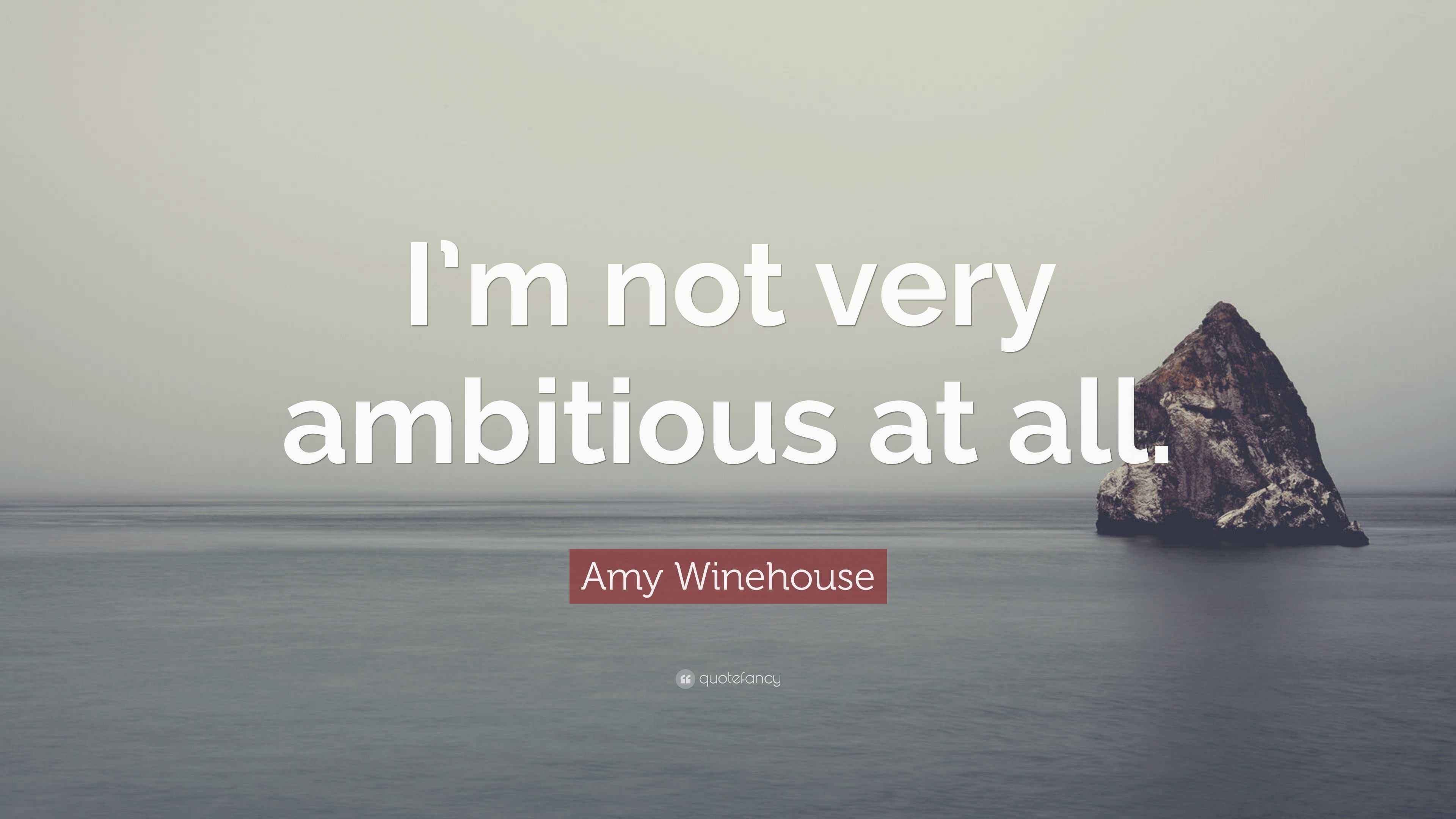 Amy Winehouse Quote: “I’m not very ambitious at all.”
