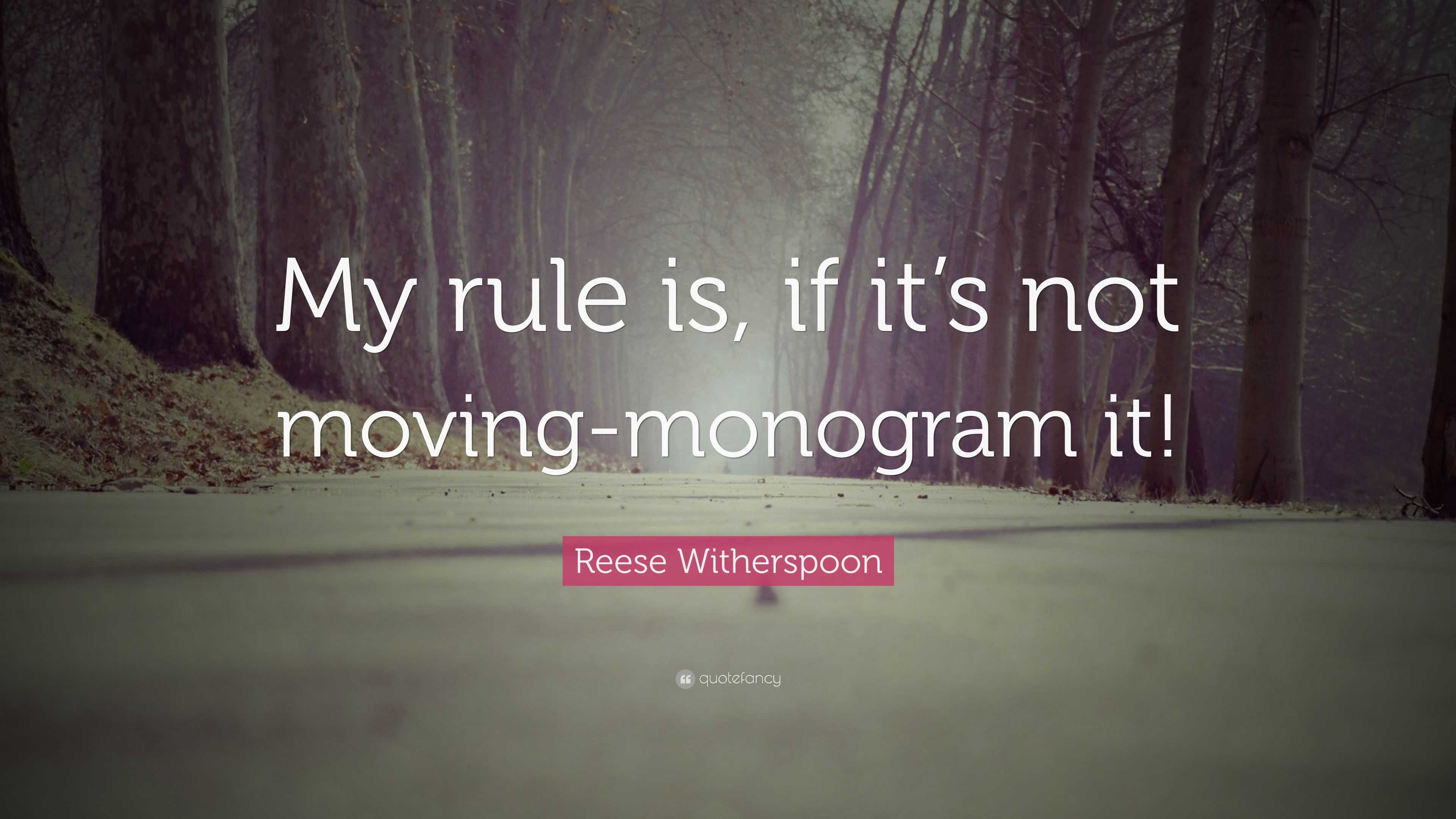 Reese Witherspoon Quote: “My rule is, if it’s not moving-monogram it!”