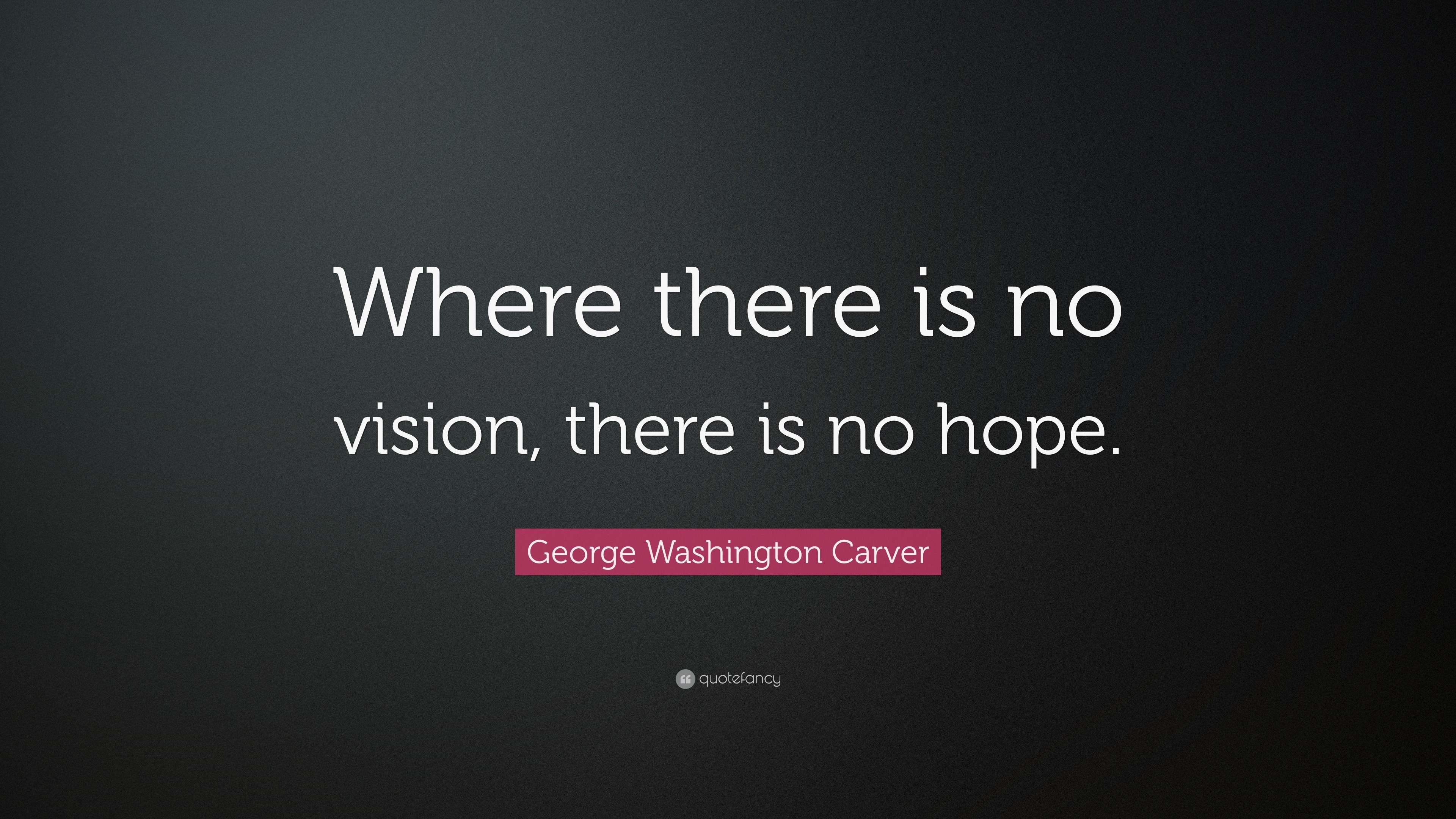 George Washington Carver Quote: “Where there is no vision, there is no ...