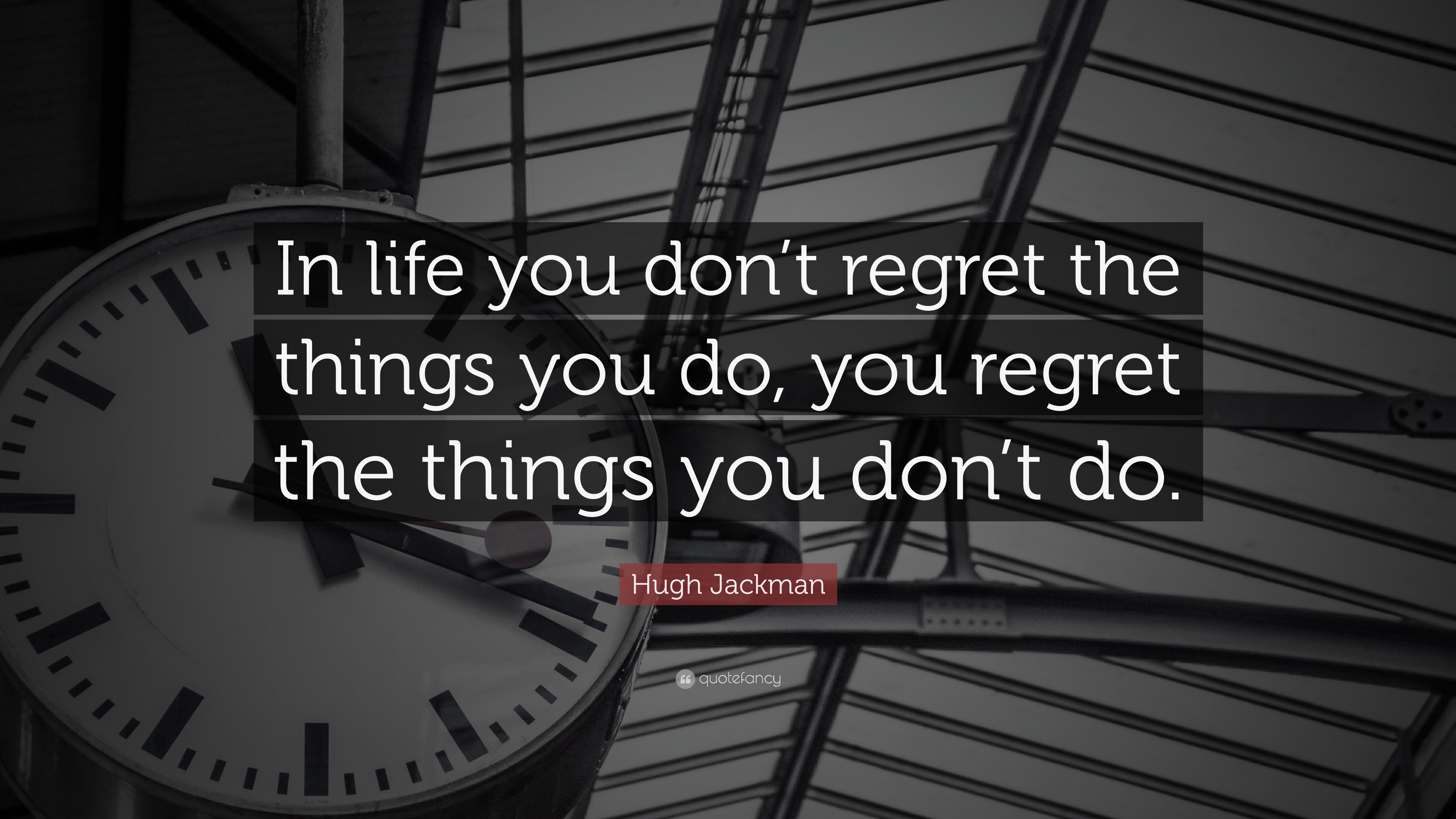 Hugh Jackman Quote: “In life you don’t regret the things you do, you ...
