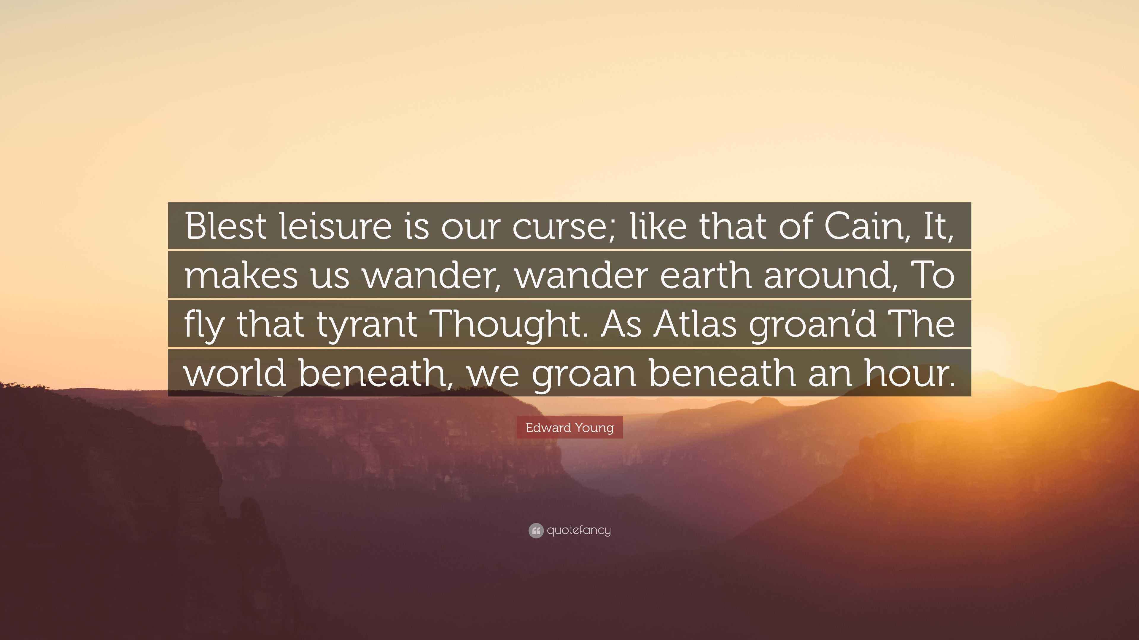 Edward Young Quote: “Blest leisure is our curse; like that of Cain, It ...
