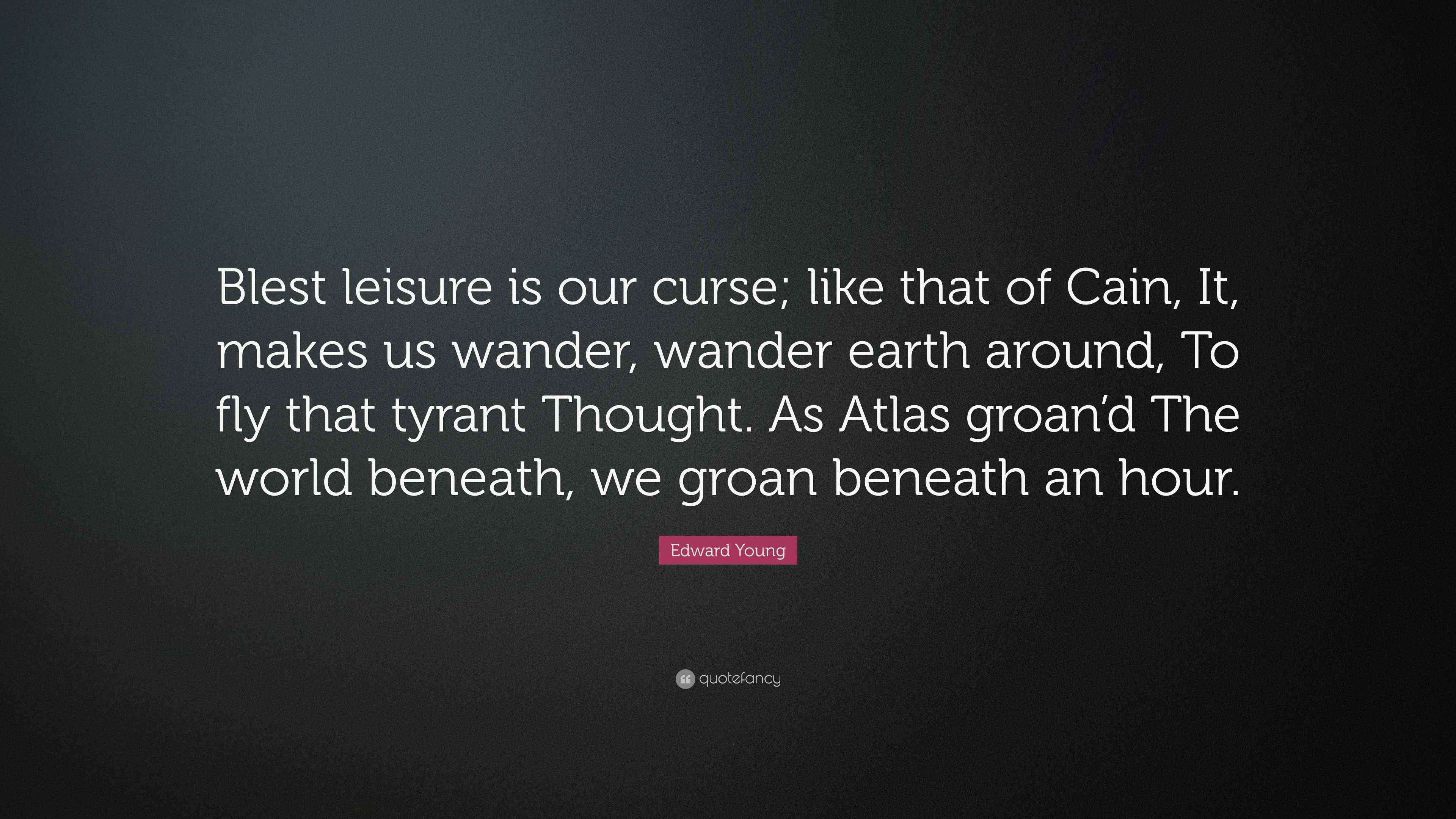 Edward Young Quote: “Blest leisure is our curse; like that of Cain, It ...