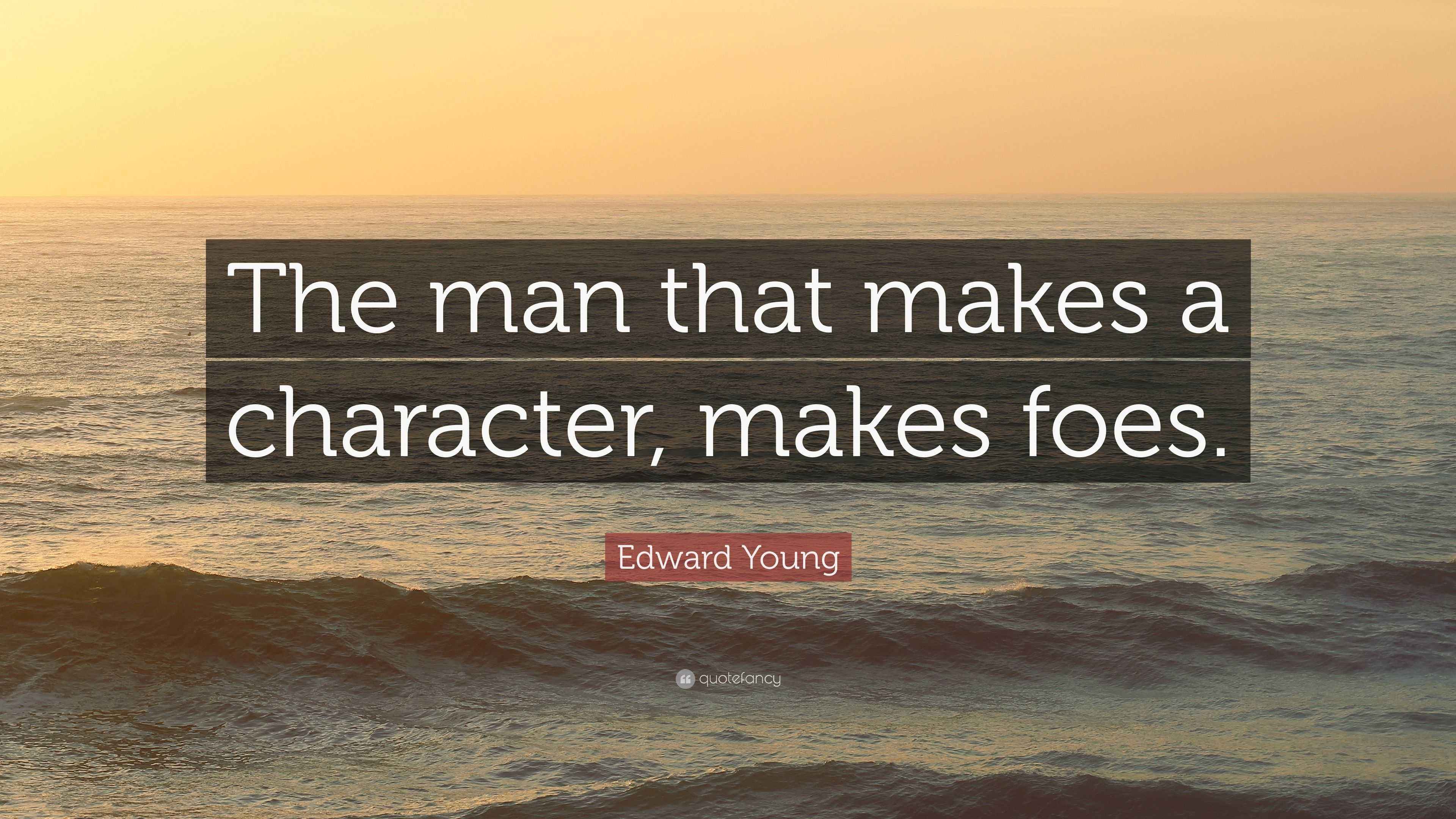 Edward Young Quote: “The man that makes a character, makes foes.”