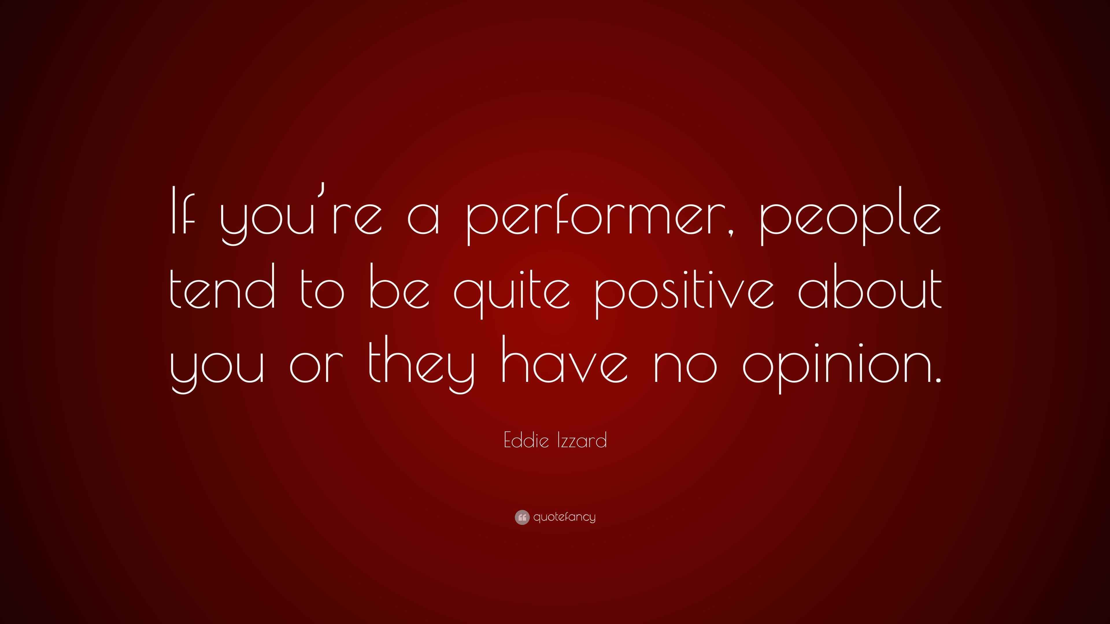 Eddie Izzard Quote: “If you’re a performer, people tend to be quite ...