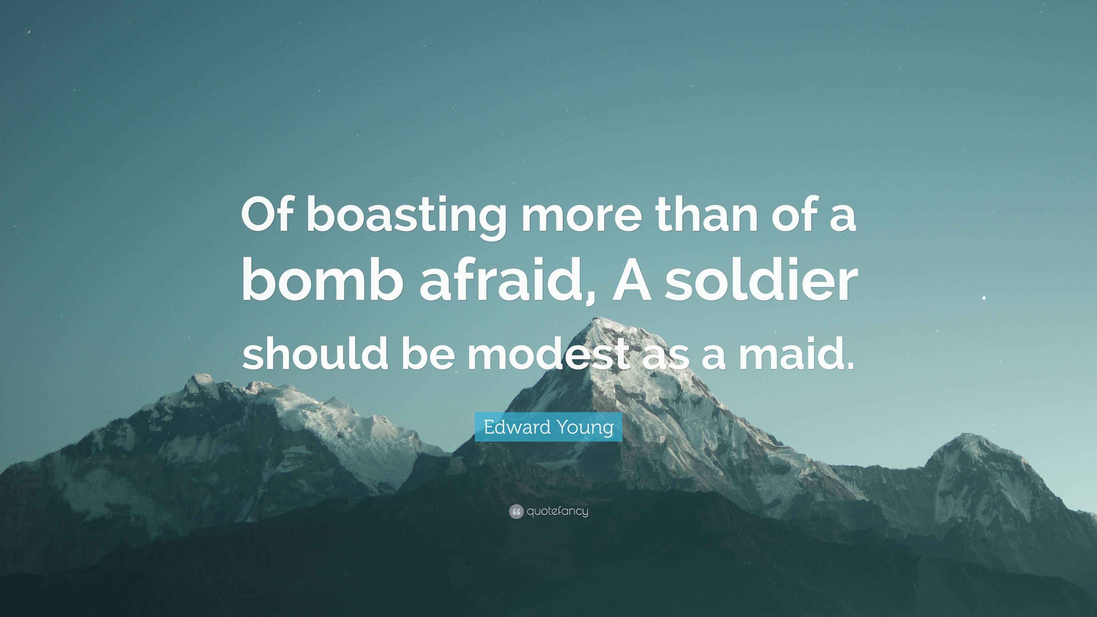 Edward Young Quote: “Of boasting more than of a bomb afraid, A soldier ...