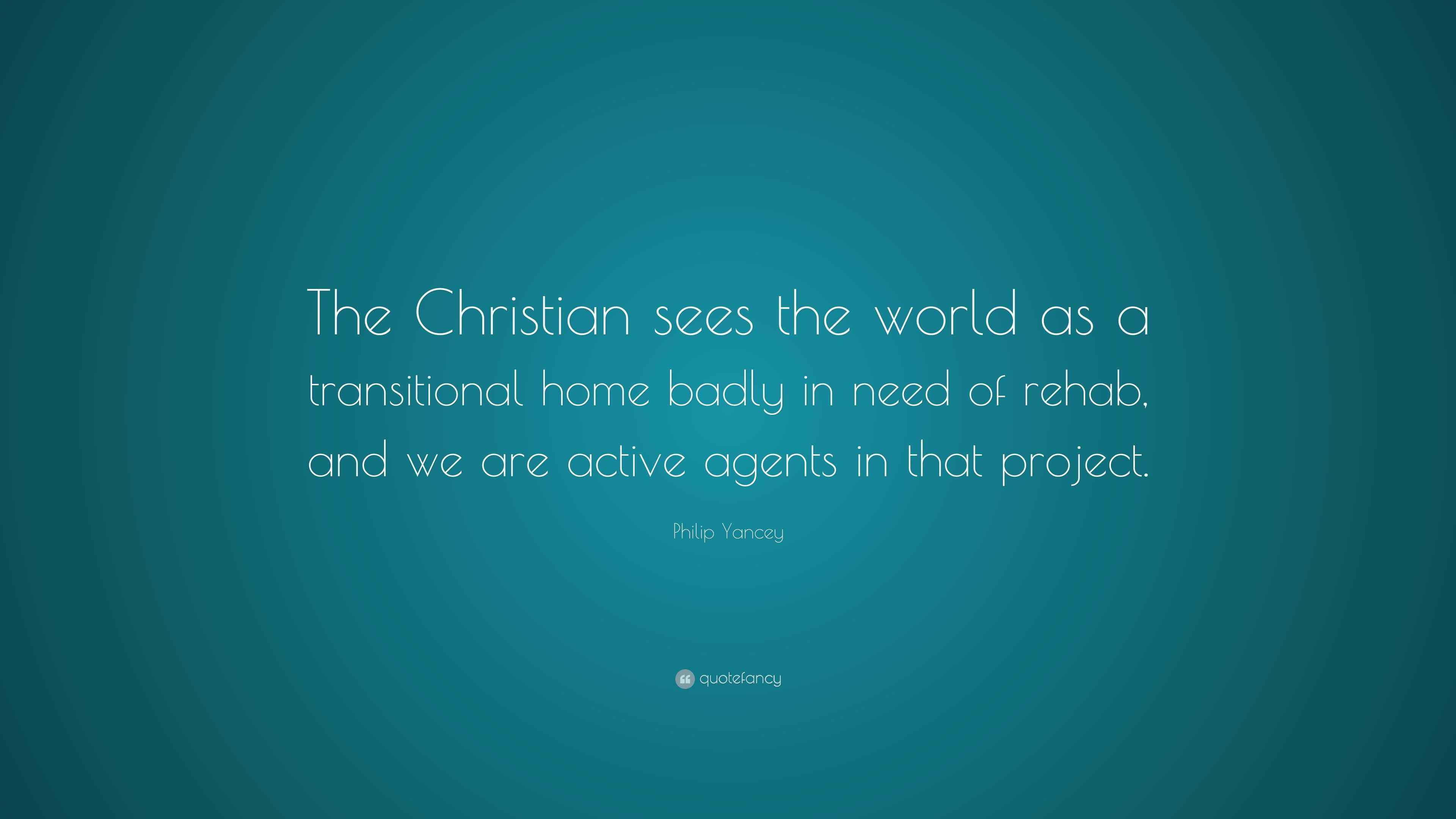 Philip Yancey Quote: “The Christian sees the world as a transitional ...