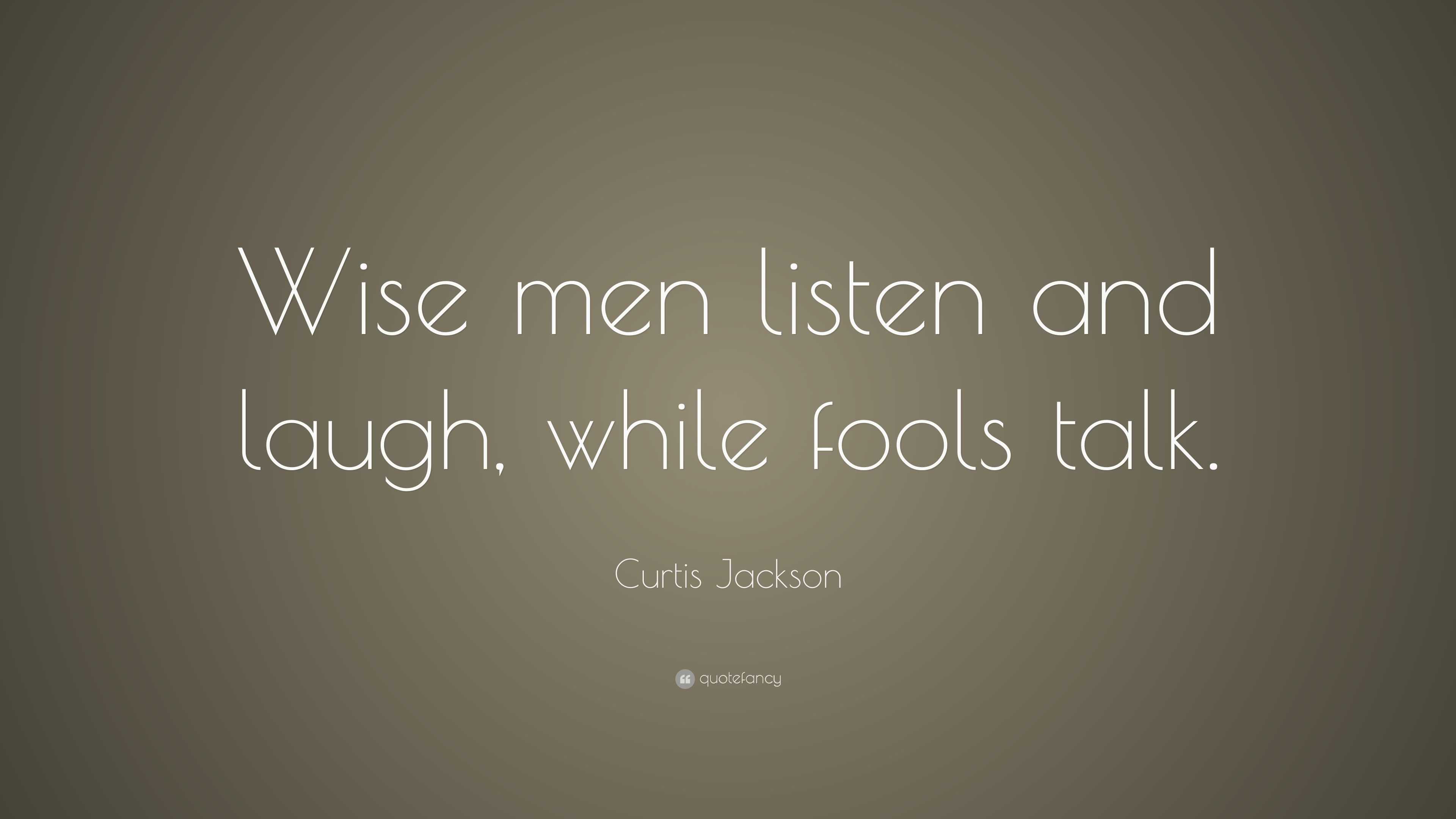 Curtis Jackson Quote: “Wise men listen and laugh, while fools talk.”