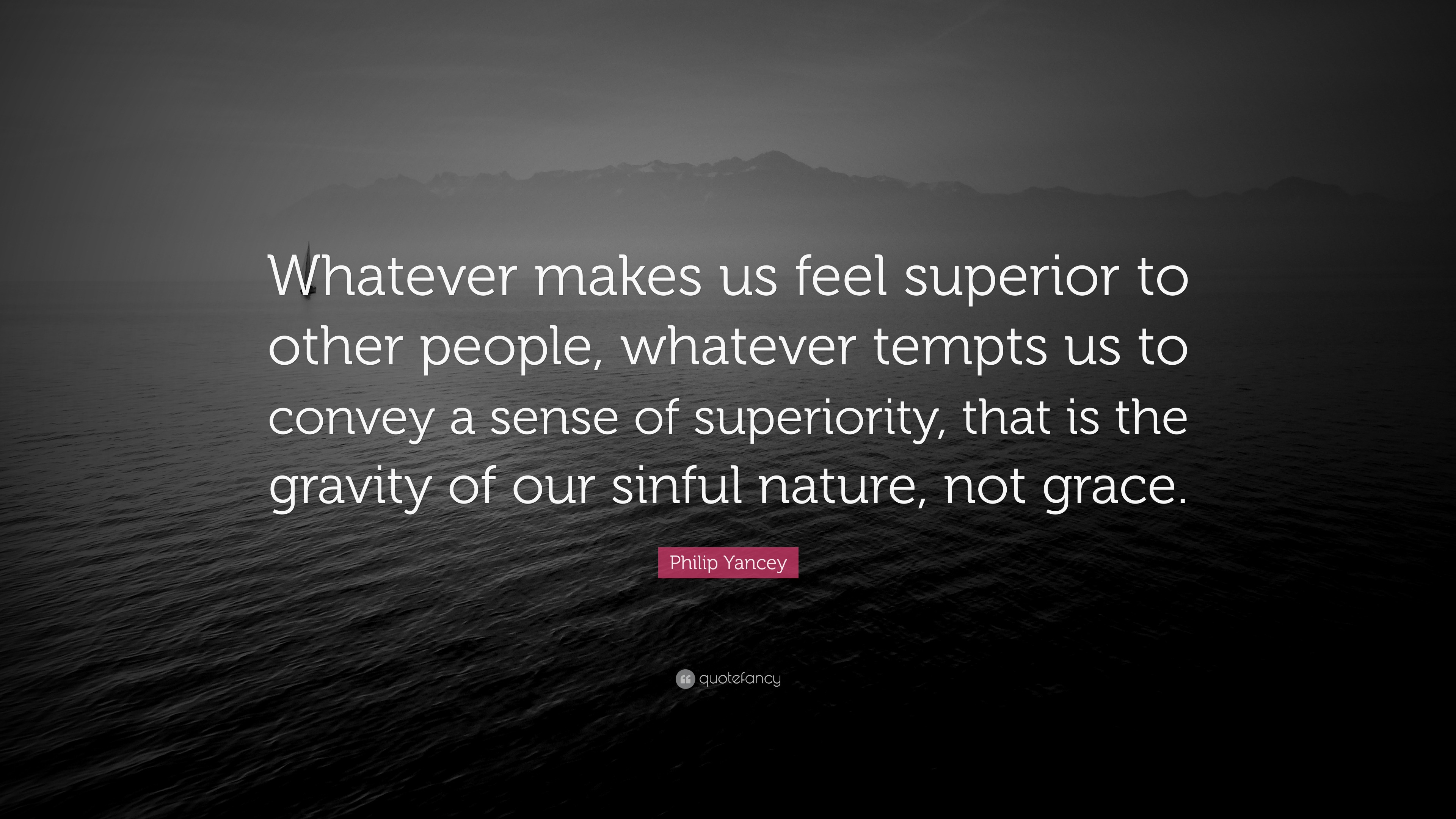 Philip Yancey Quote: “Whatever makes us feel superior to other people ...