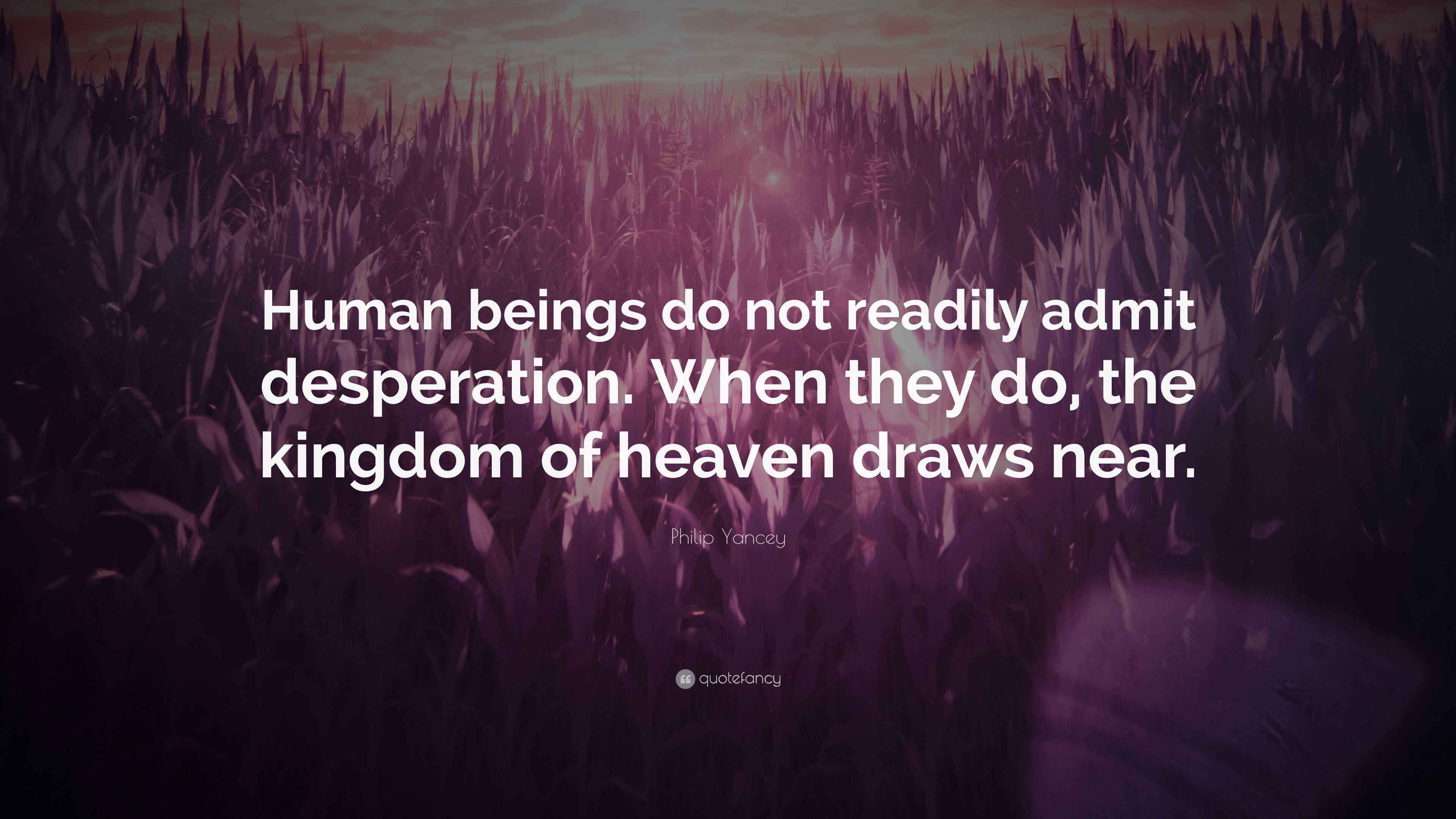 Philip Yancey Quote: “Human beings do not readily admit desperation ...