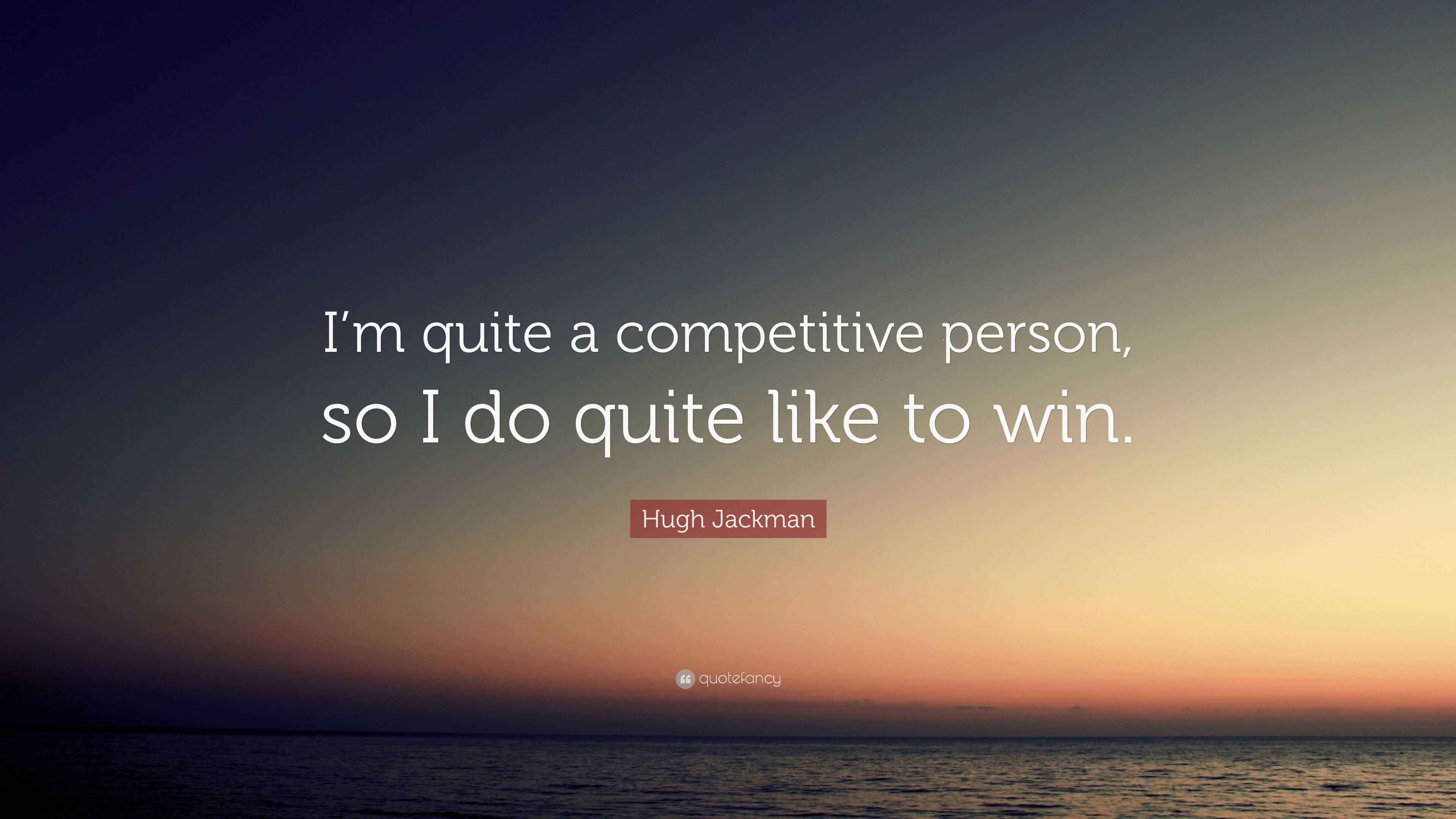 Hugh Jackman Quote: “I’m quite a competitive person, so I do quite like ...