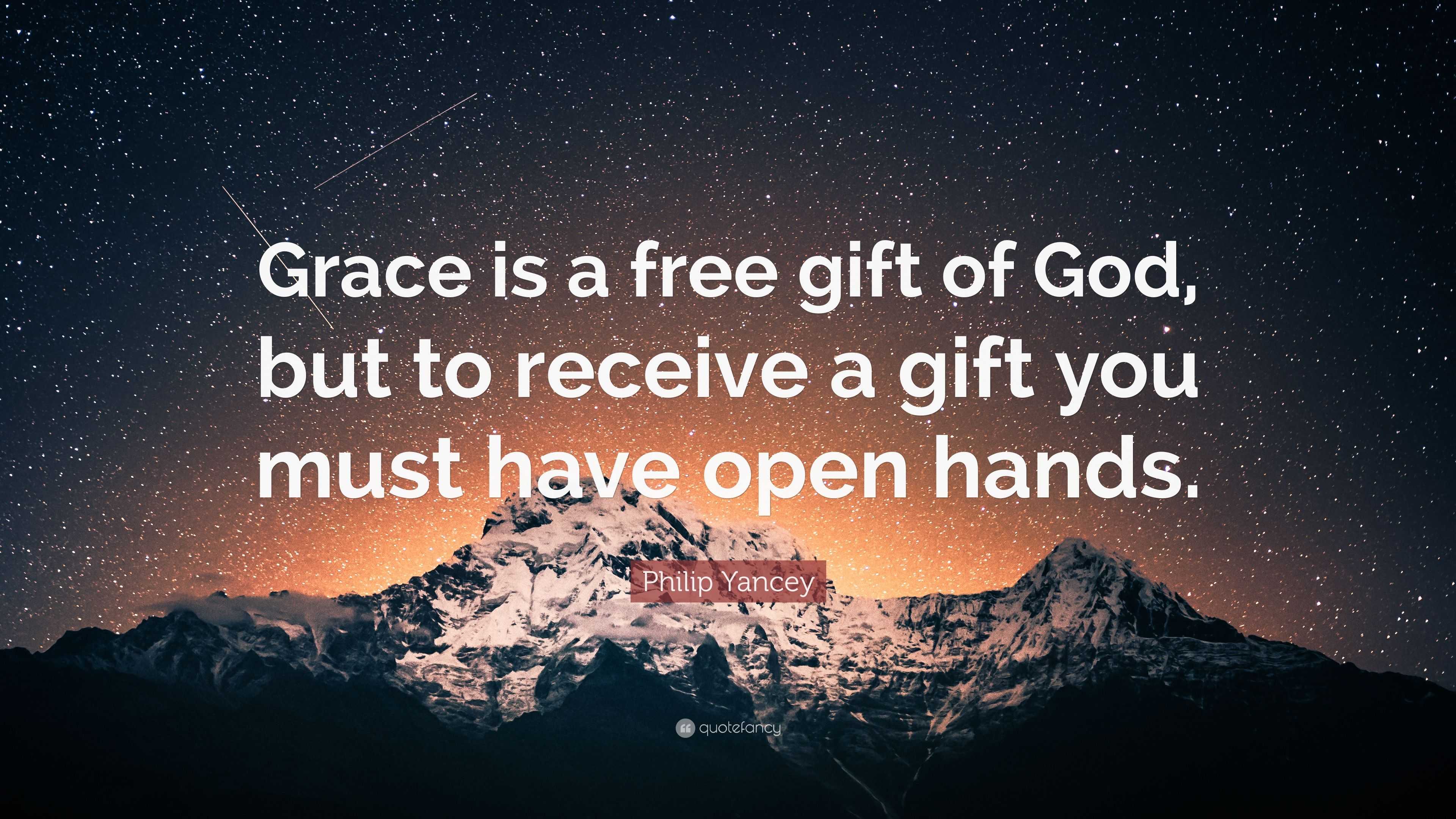 Philip Yancey Quote: “Grace is a free gift of God, but to receive a ...