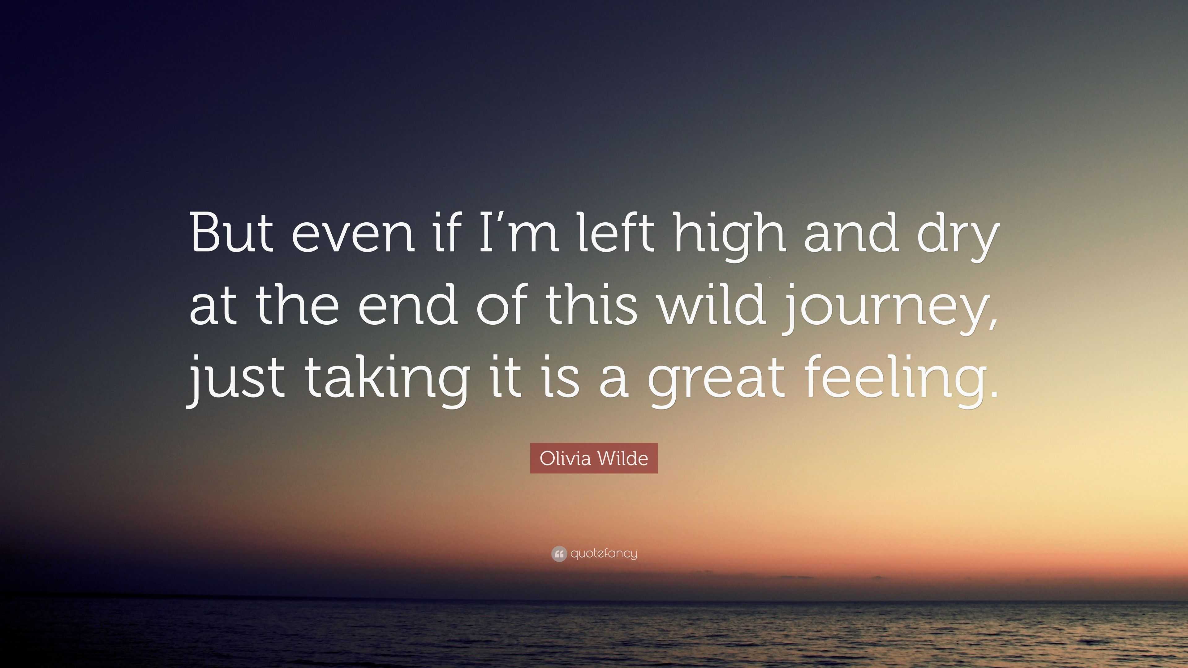 Olivia Wilde Quote: “But even if I’m left high and dry at the end of ...