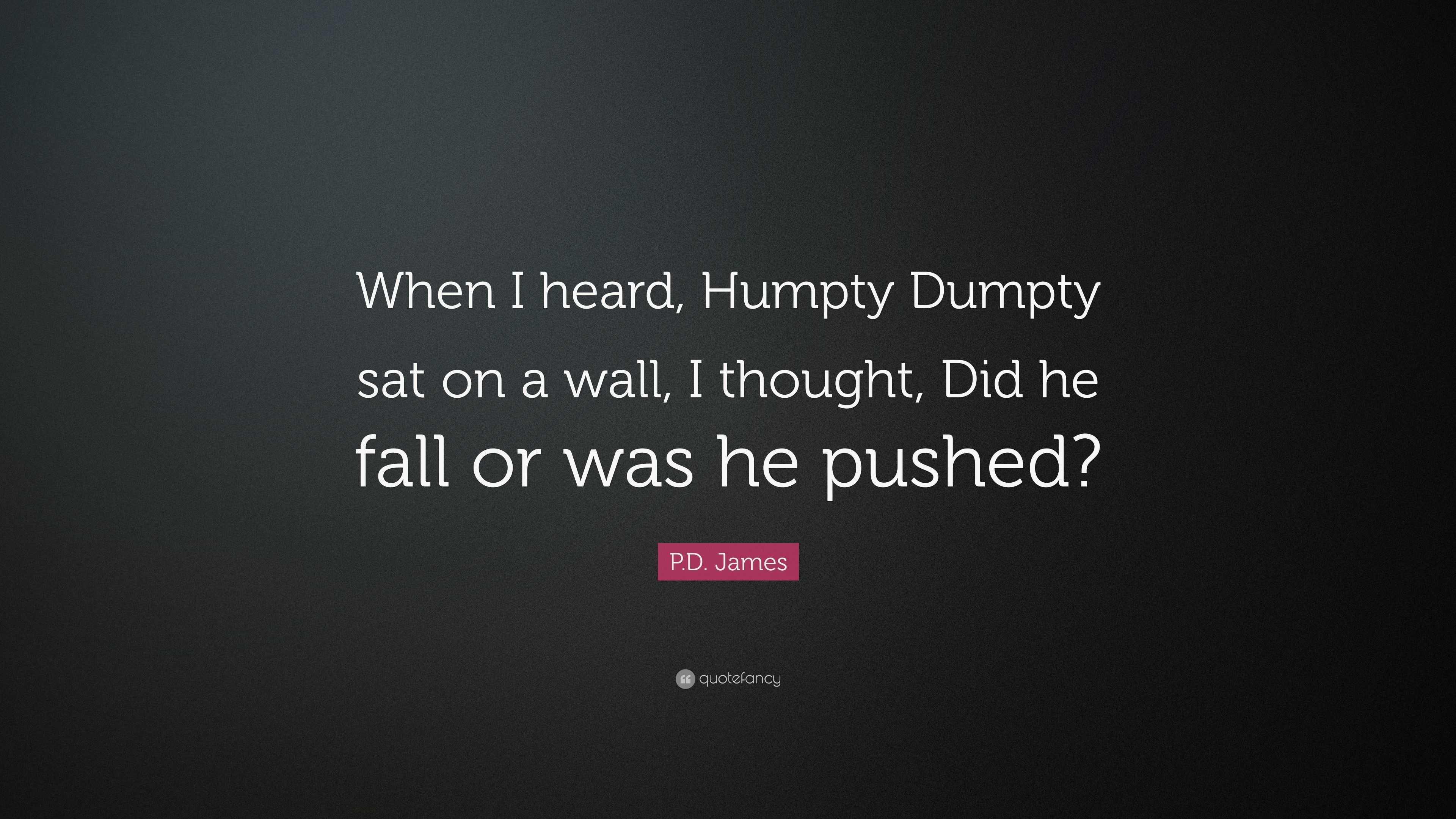 P.D. James Quote: “When I heard, Humpty Dumpty sat on a wall, I thought ...