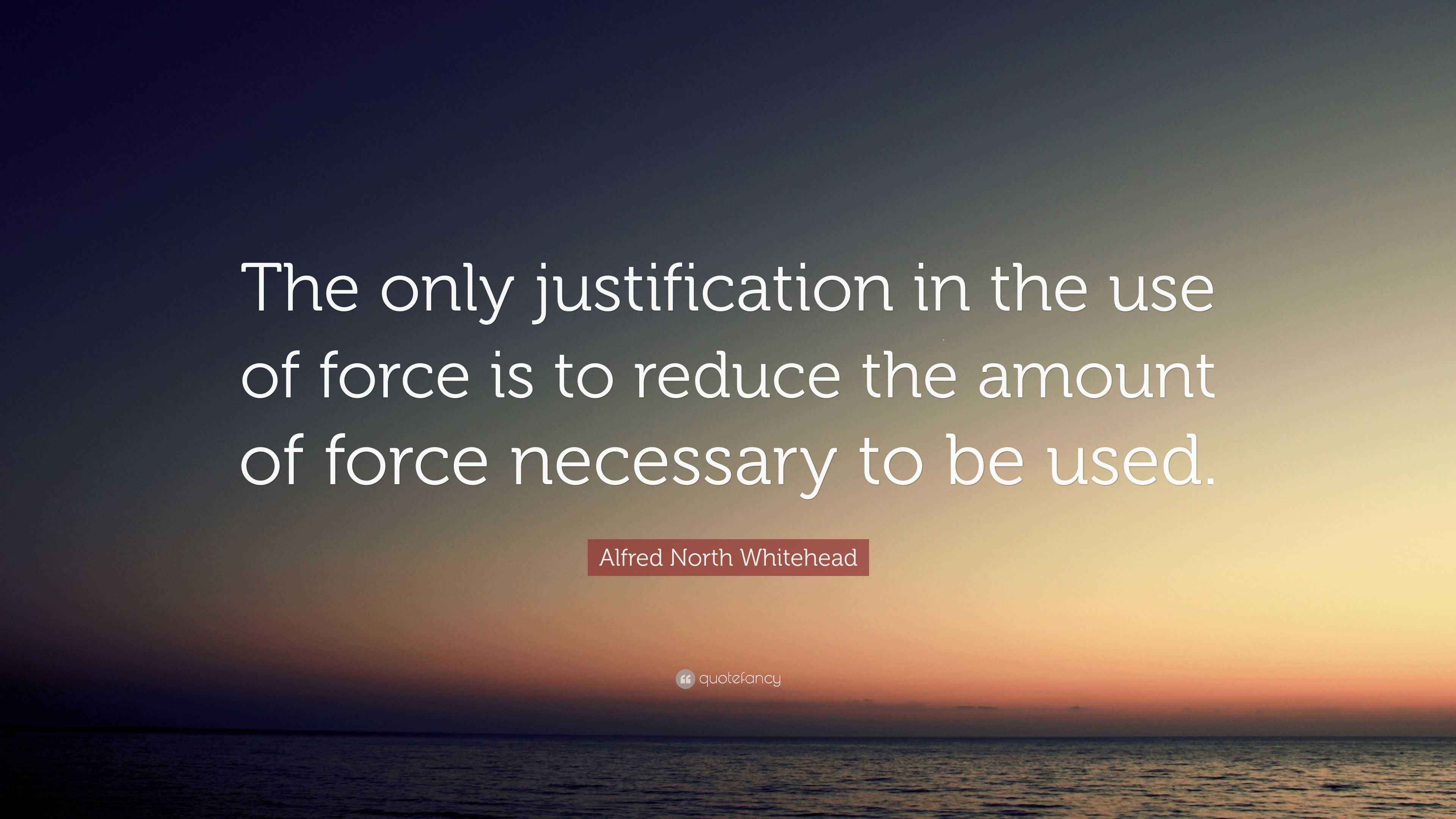 Alfred North Whitehead Quote: “The only justification in the use of ...