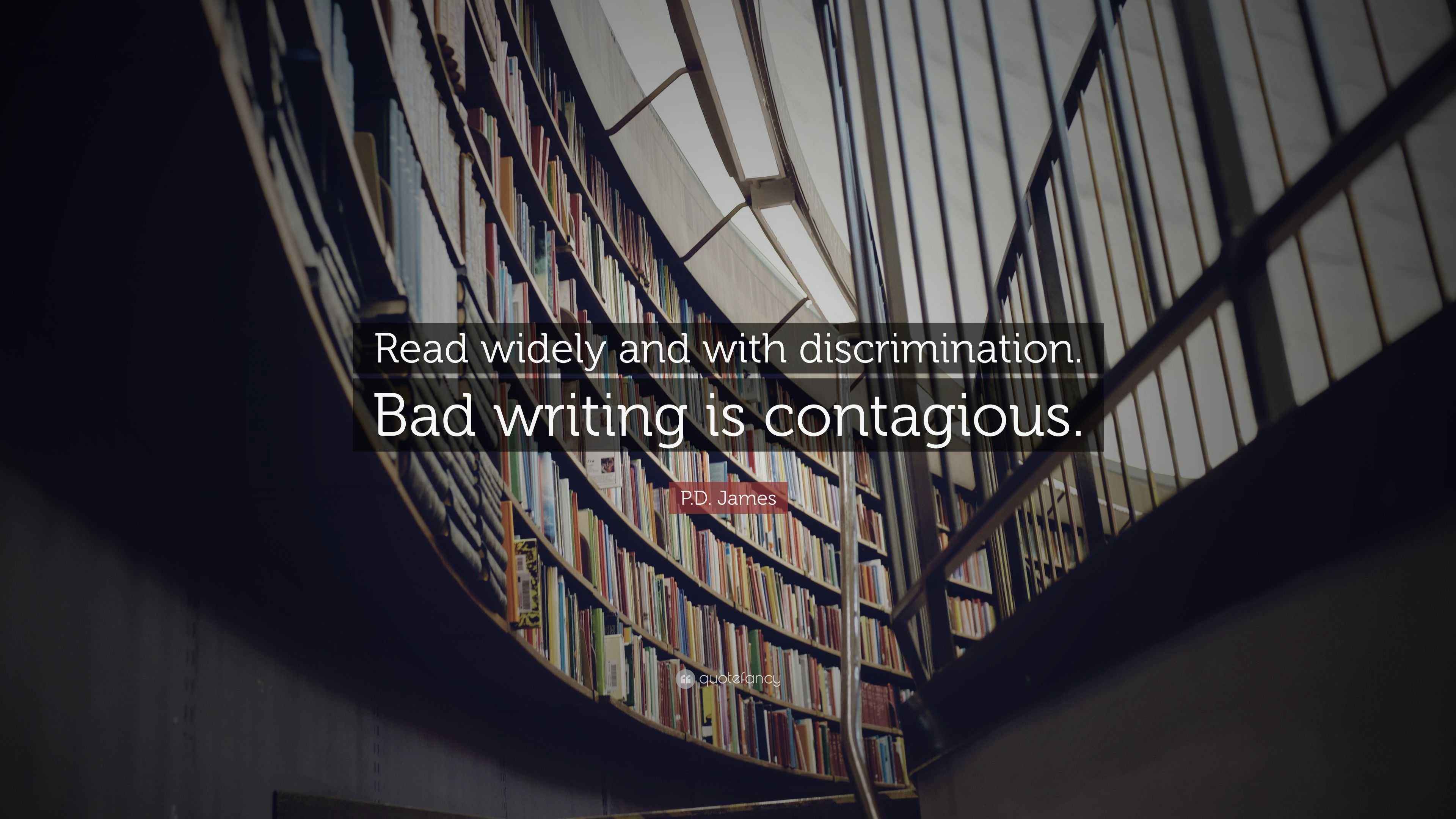 P.D. James Quote: “Read widely and with discrimination. Bad writing is ...