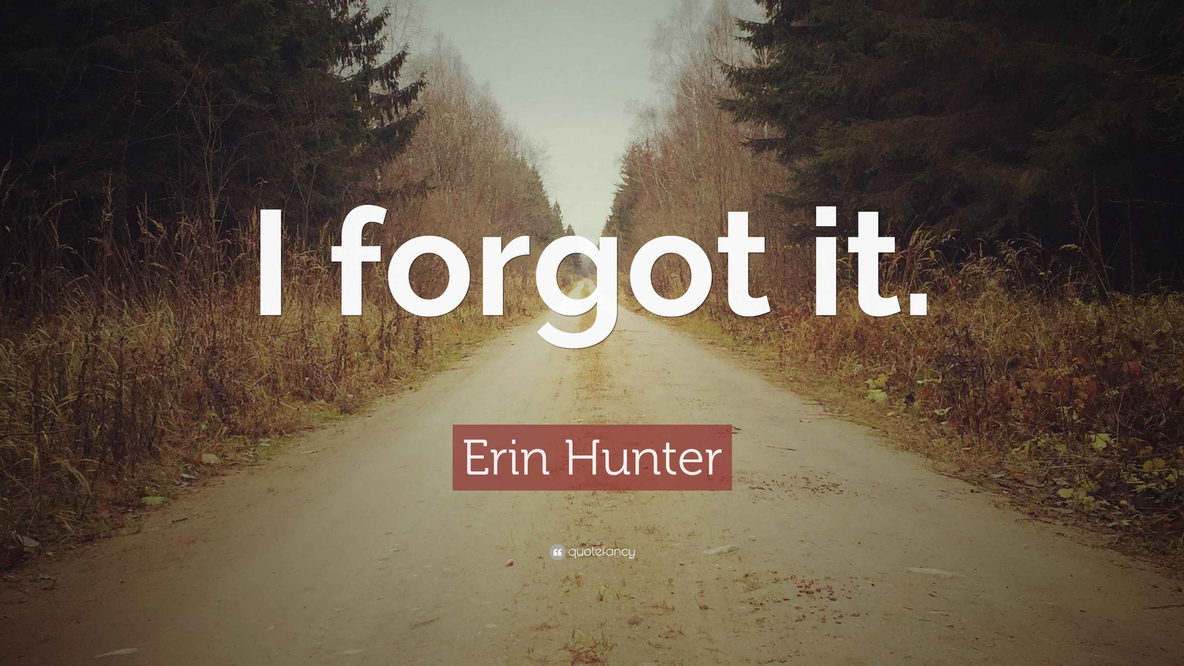 Erin Hunter Quote: “I forgot it.”
