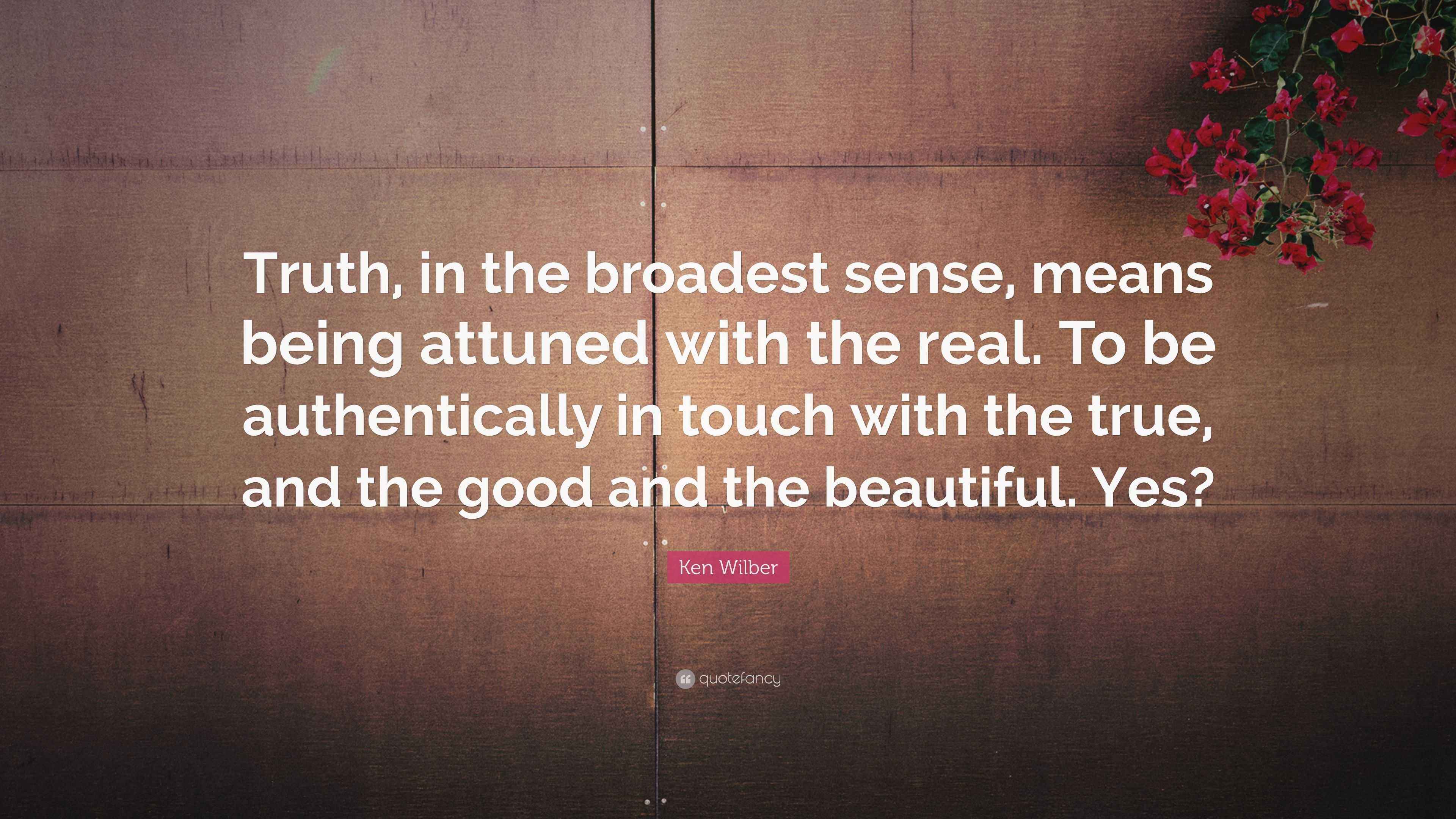 Ken Wilber Quote: “Truth, in the broadest sense, means being attuned ...