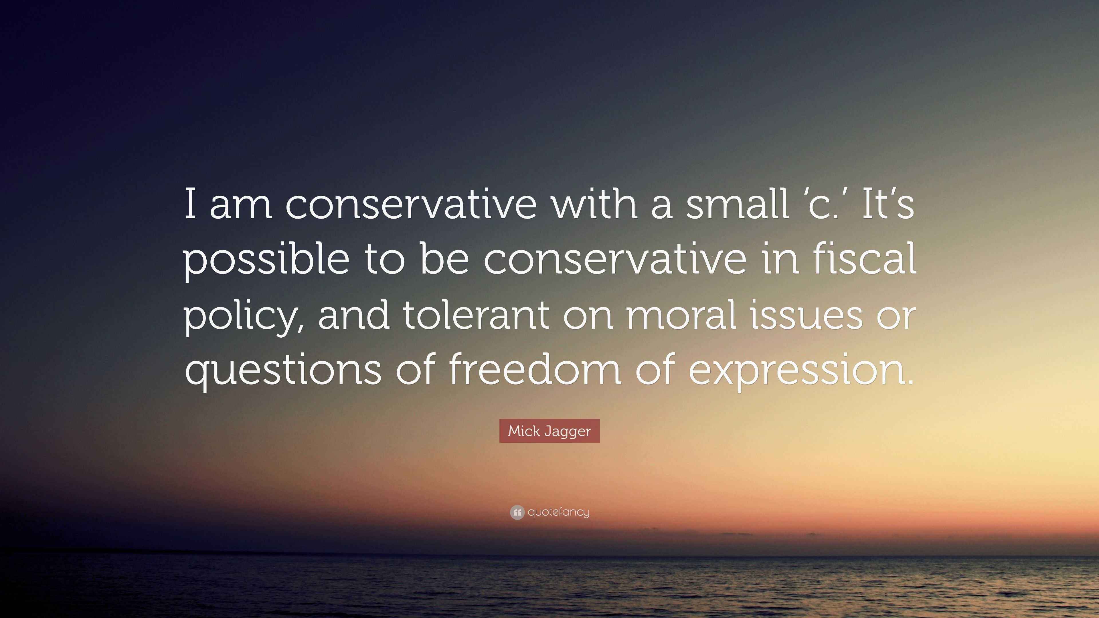 Mick Jagger Quote: “I am conservative with a small ‘c.’ It’s possible ...