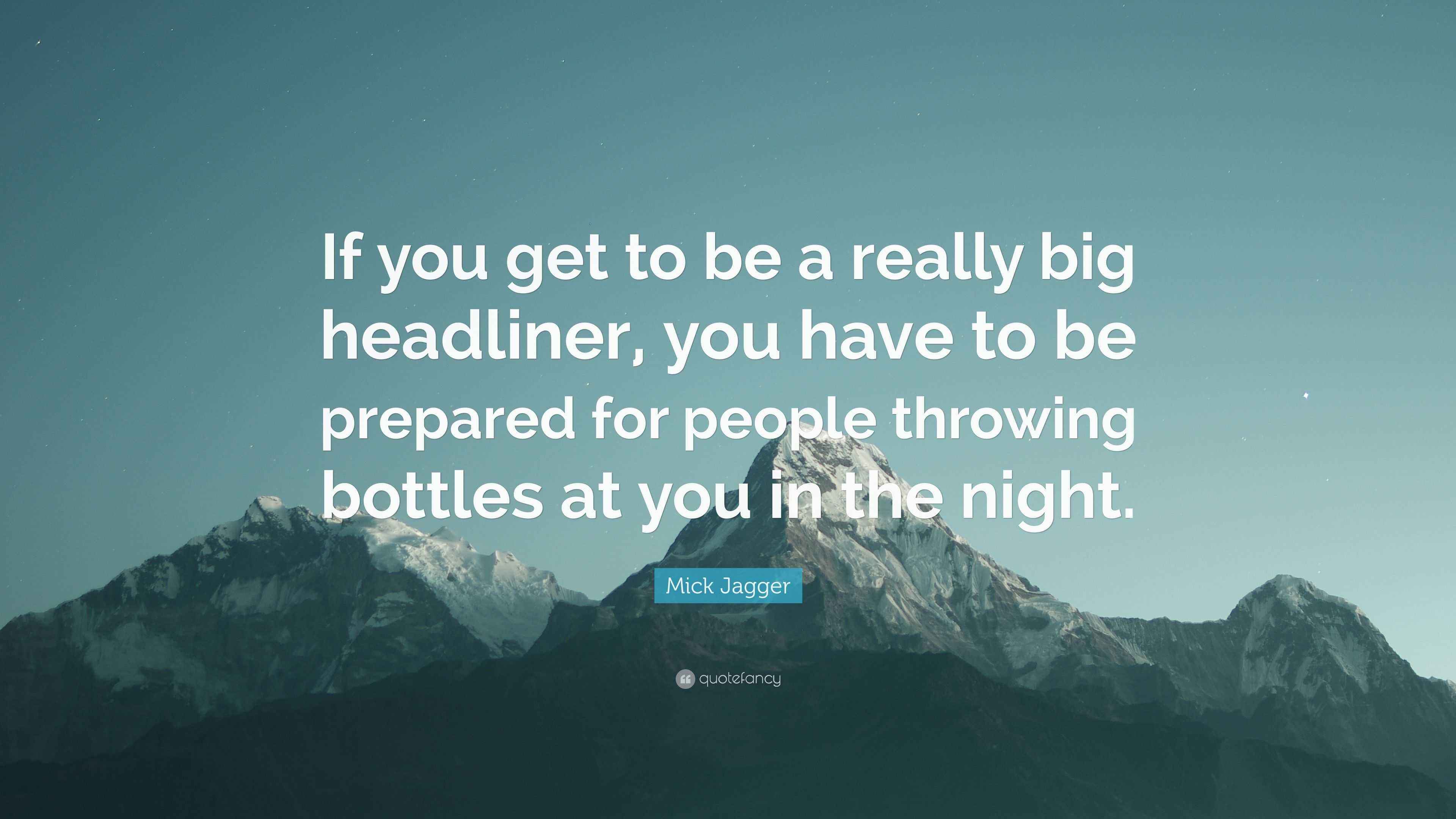 Mick Jagger Quote: “If you get to be a really big headliner, you have ...