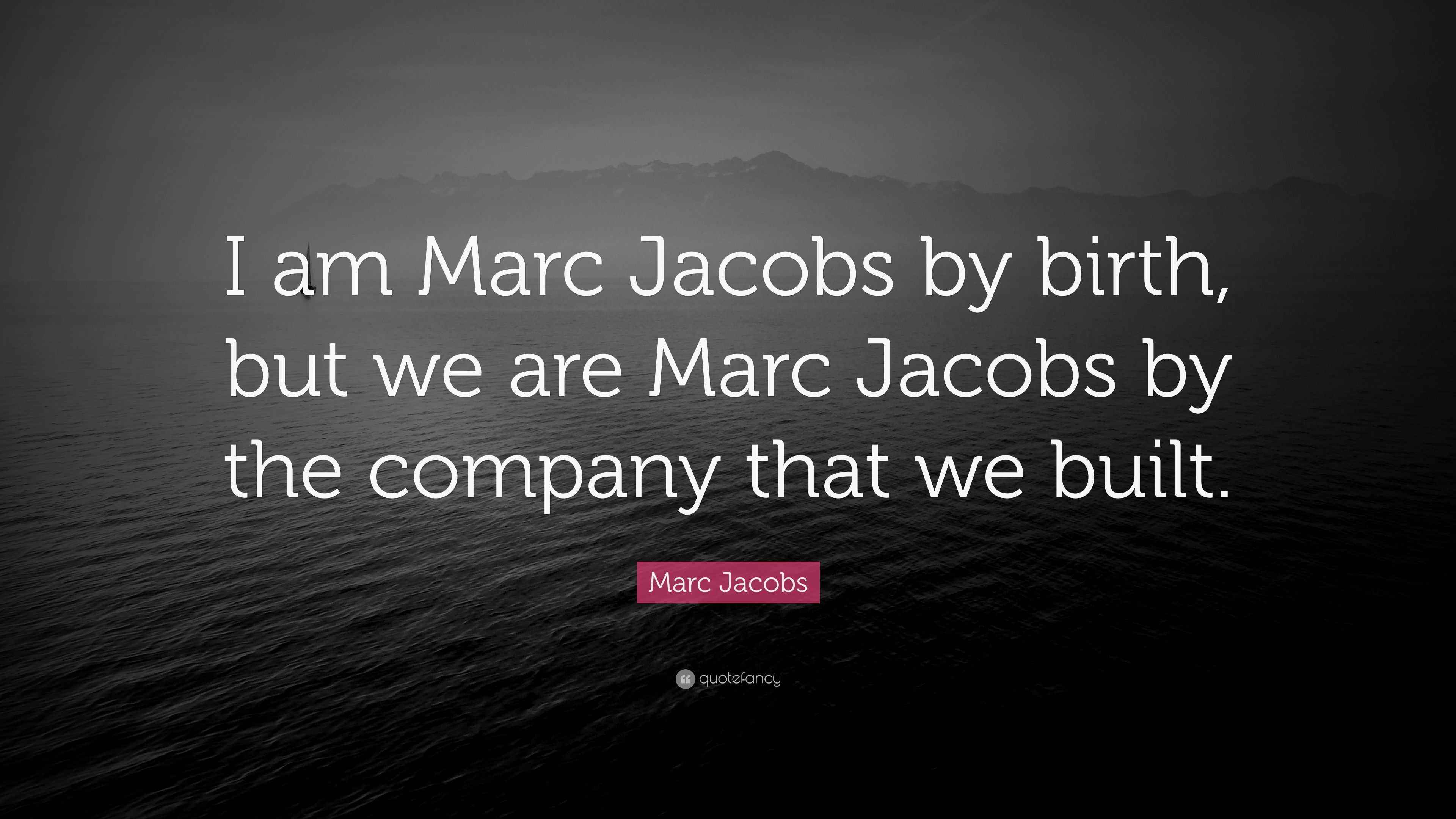 Marc Jacobs Quote: “I am Marc Jacobs by birth, but we are Marc Jacobs ...