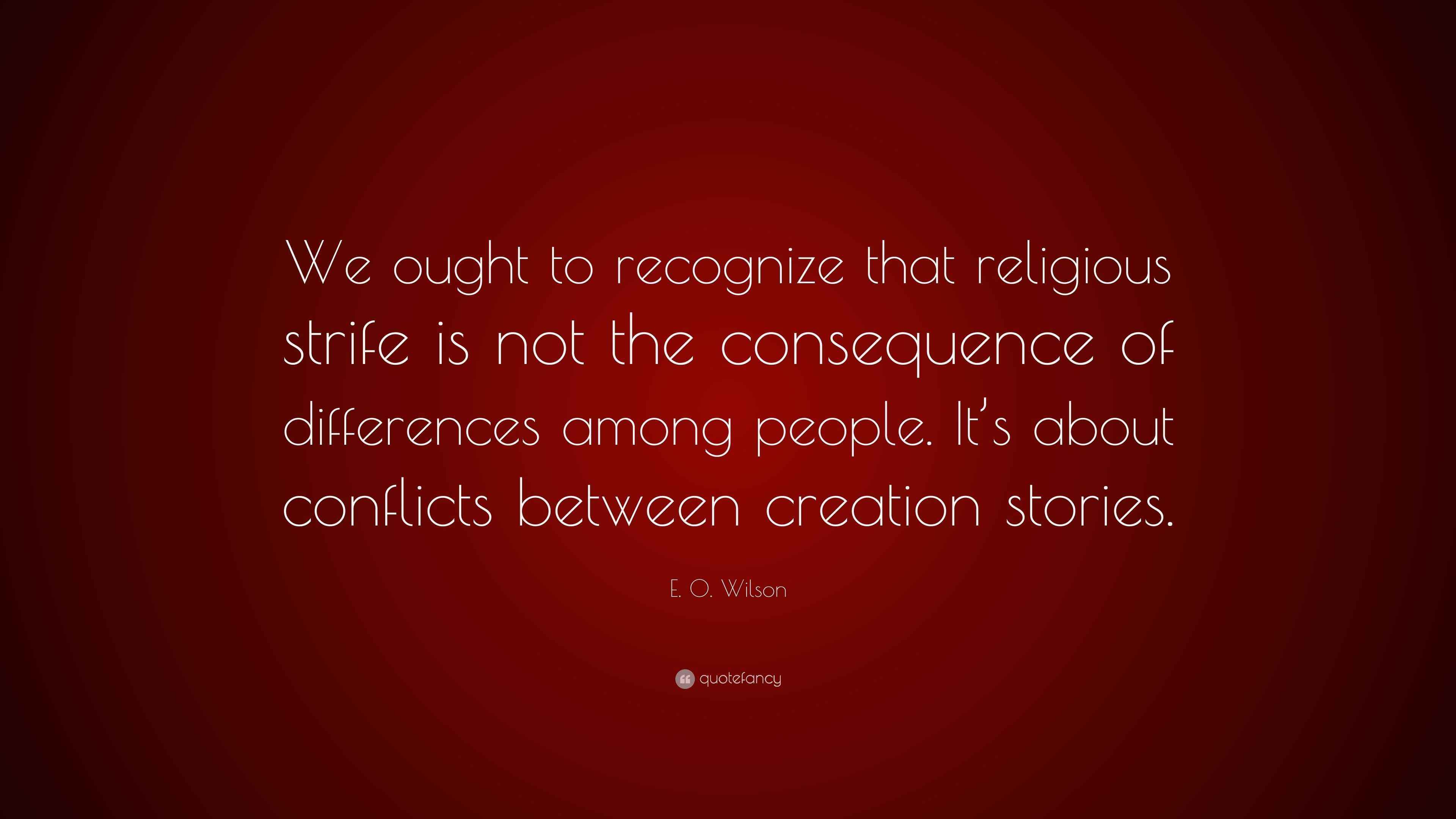 E. O. Wilson Quote: “We ought to recognize that religious strife is not ...