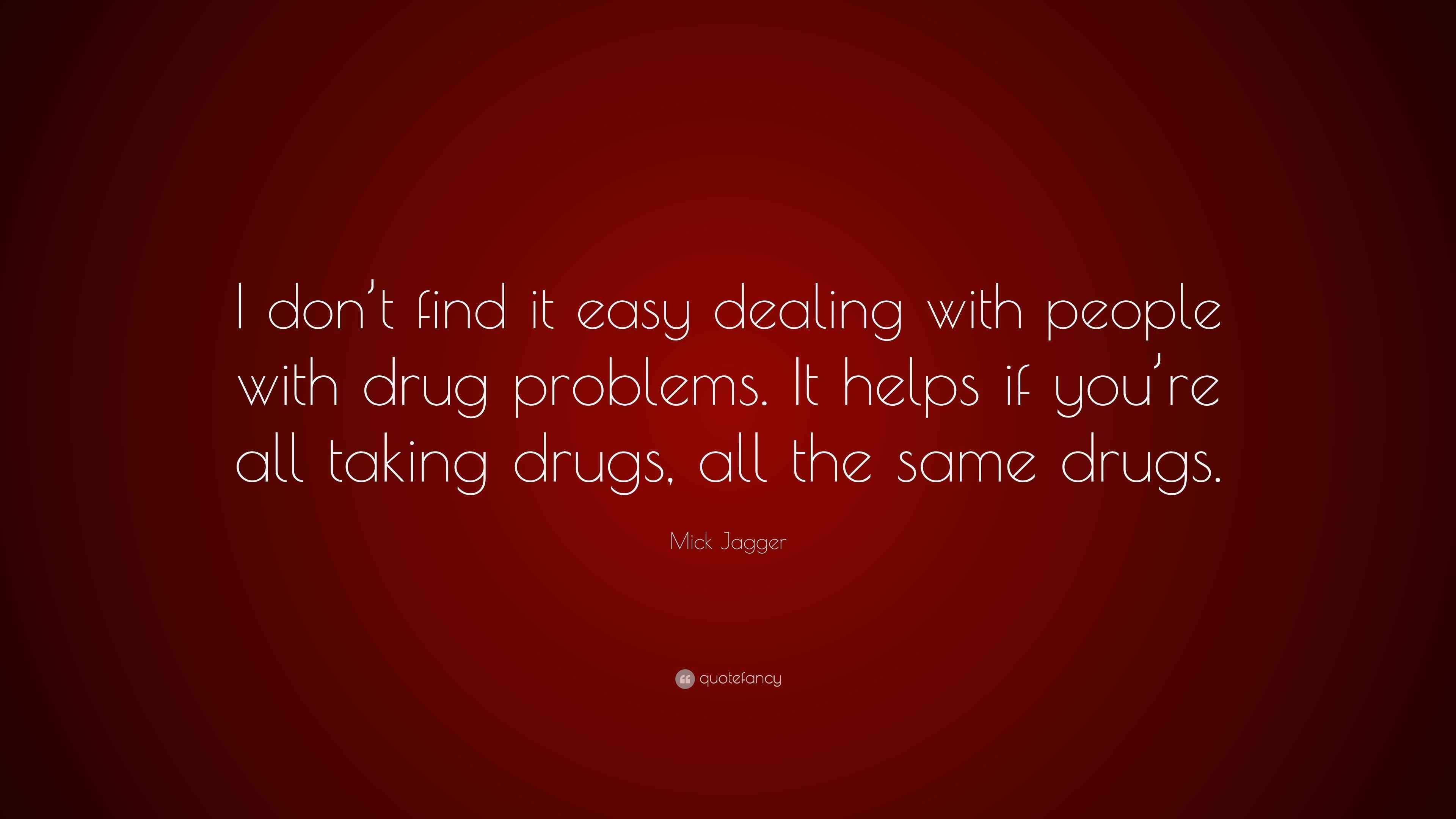 Mick Jagger Quote: “I don’t find it easy dealing with people with drug ...