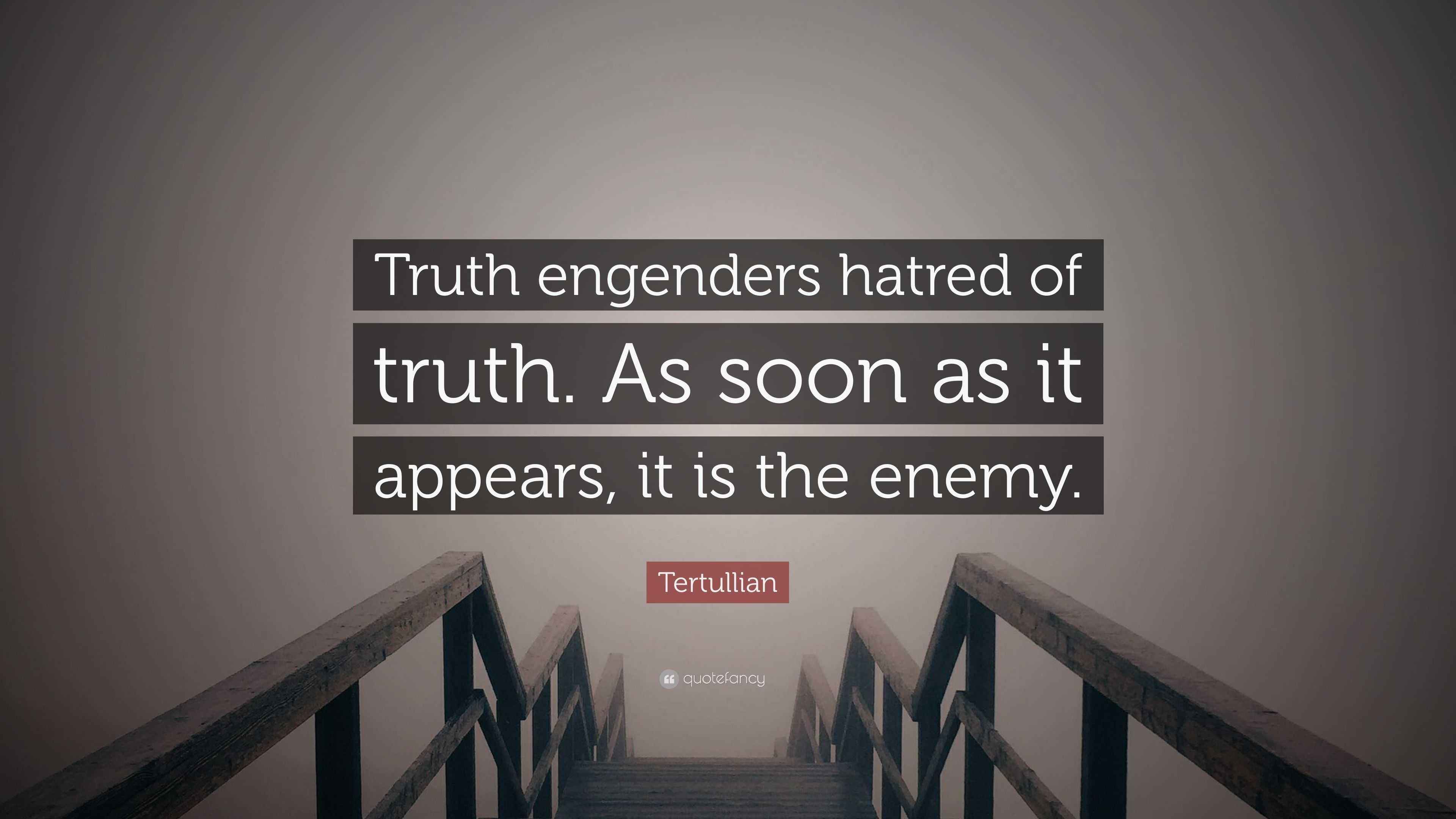 Tertullian Quote: “Truth engenders hatred of truth. As soon as it ...