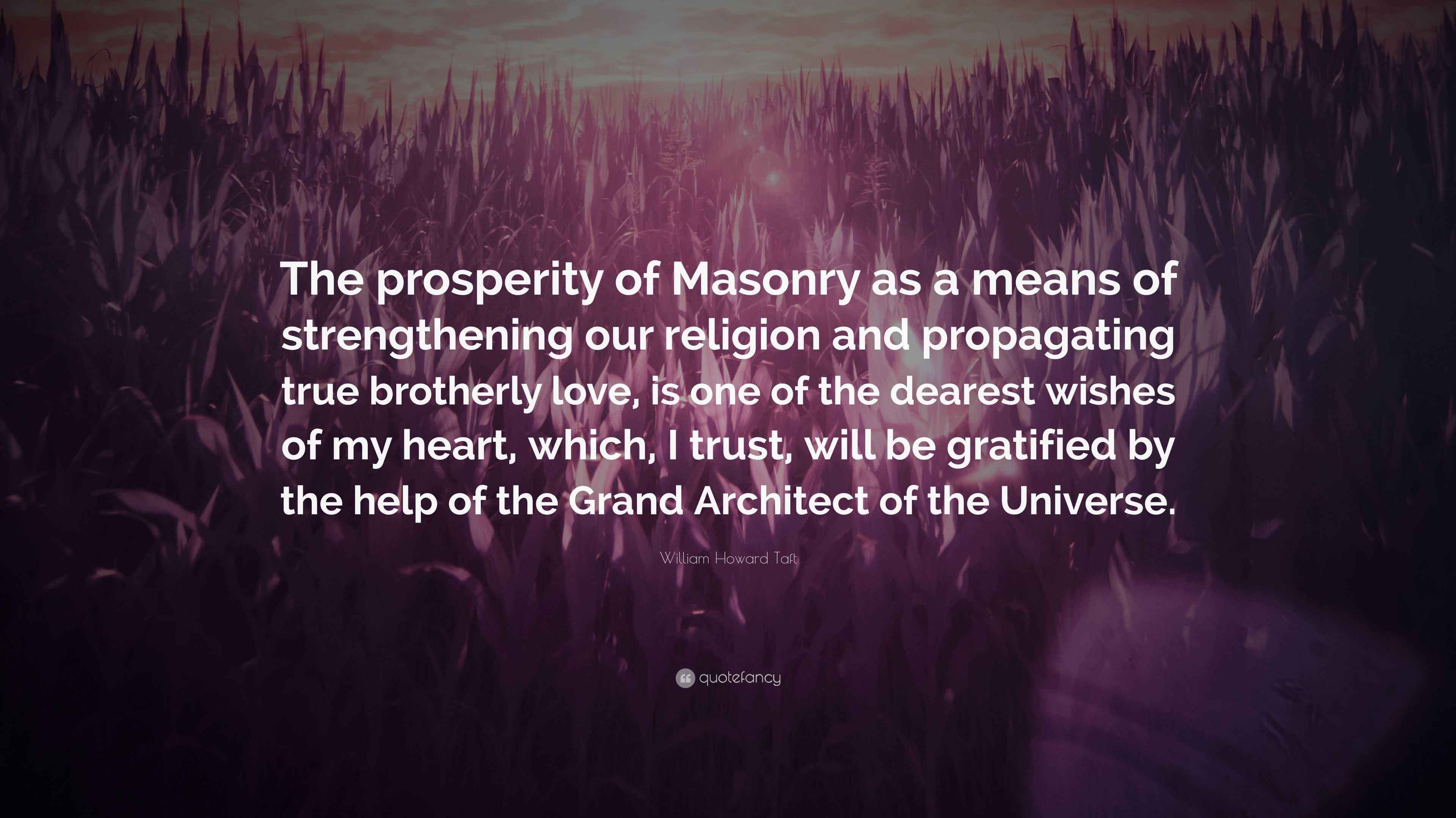 William Howard Taft Quote: “The prosperity of Masonry as a means of ...