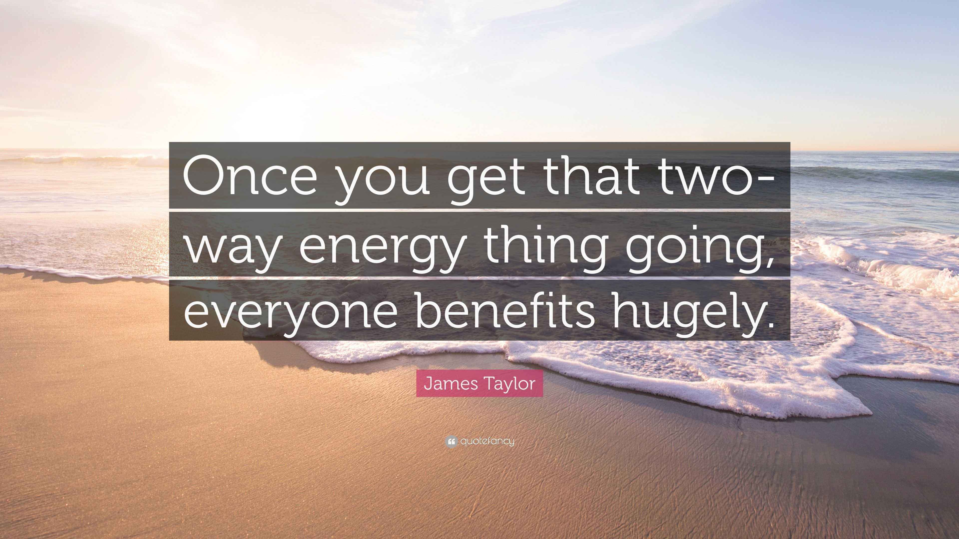 James Taylor Quote: “Once you get that two-way energy thing going ...