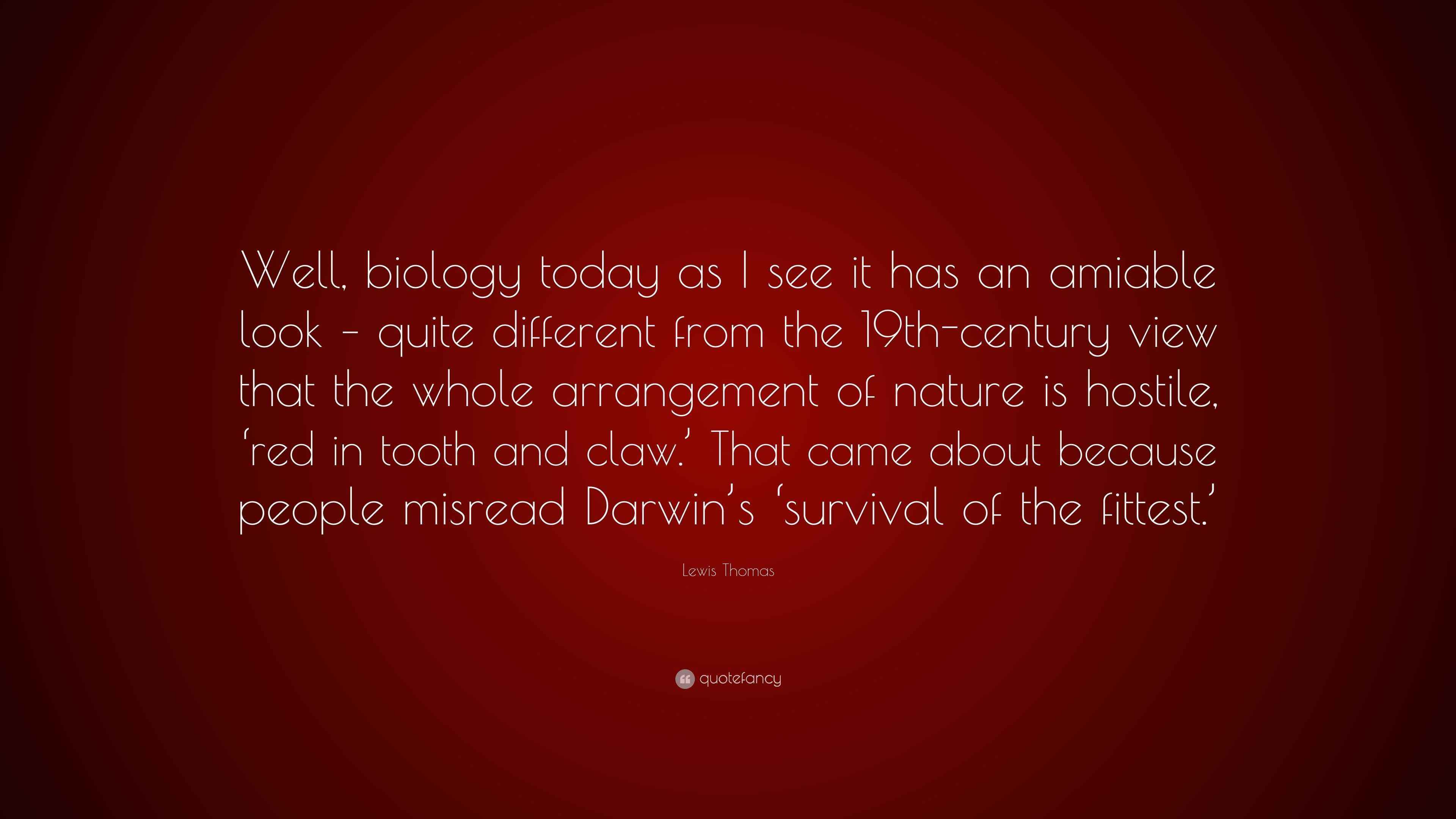 Lewis Thomas Quote: “Well, biology today as I see it has an amiable ...