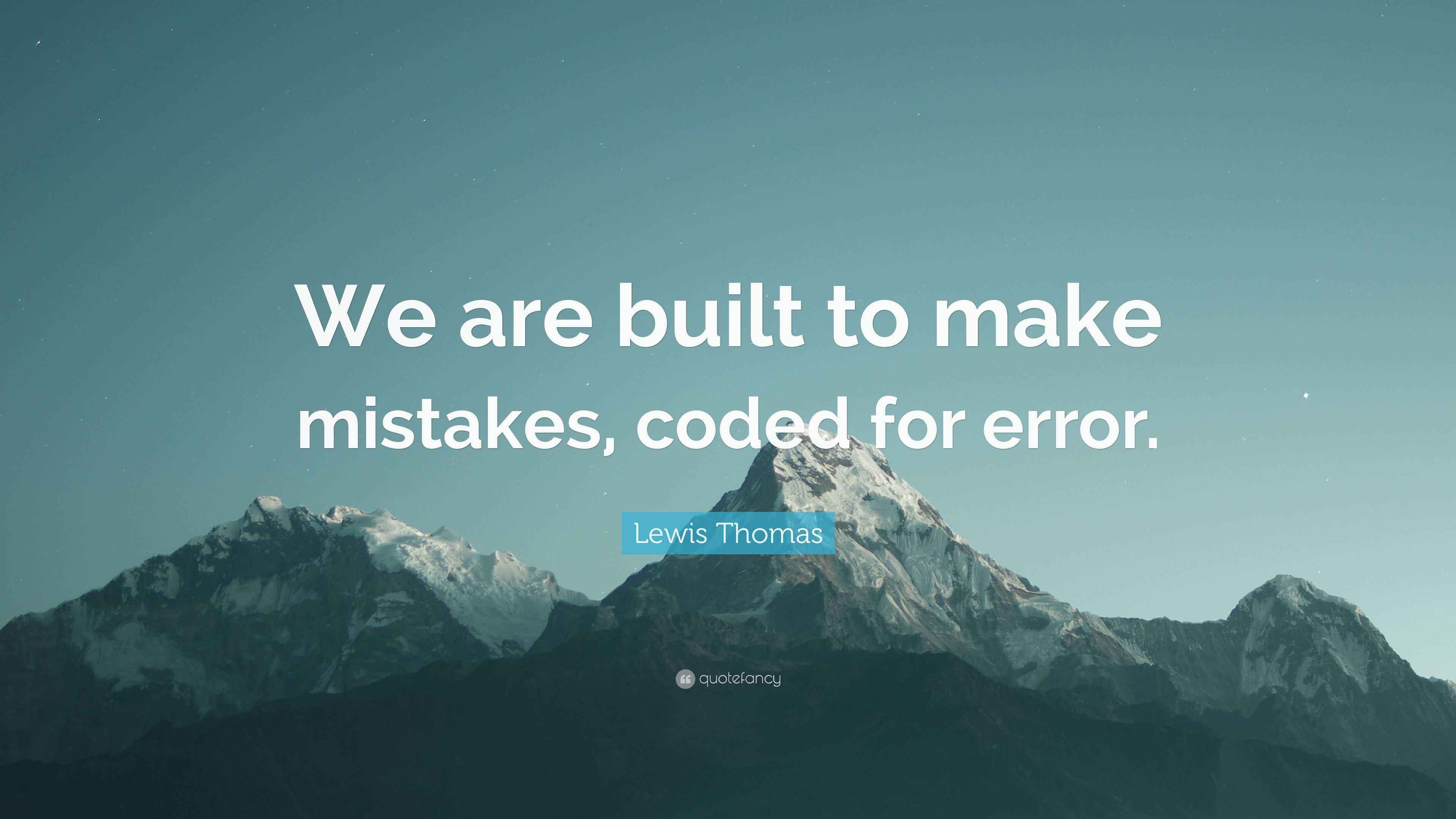 Lewis Thomas Quote: “We are built to make mistakes, coded for error.”