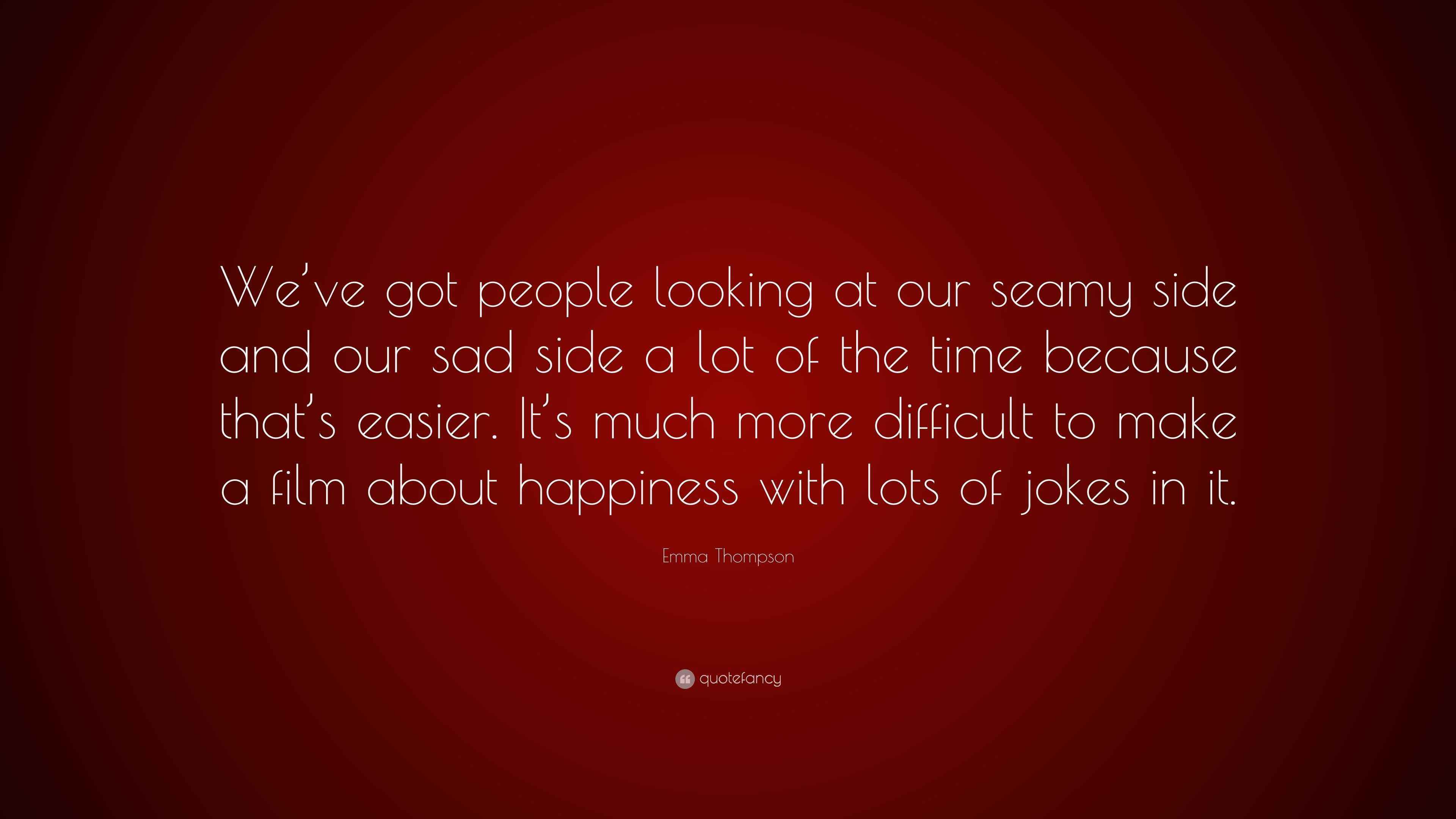 Emma Thompson Quote: “We’ve got people looking at our seamy side and ...