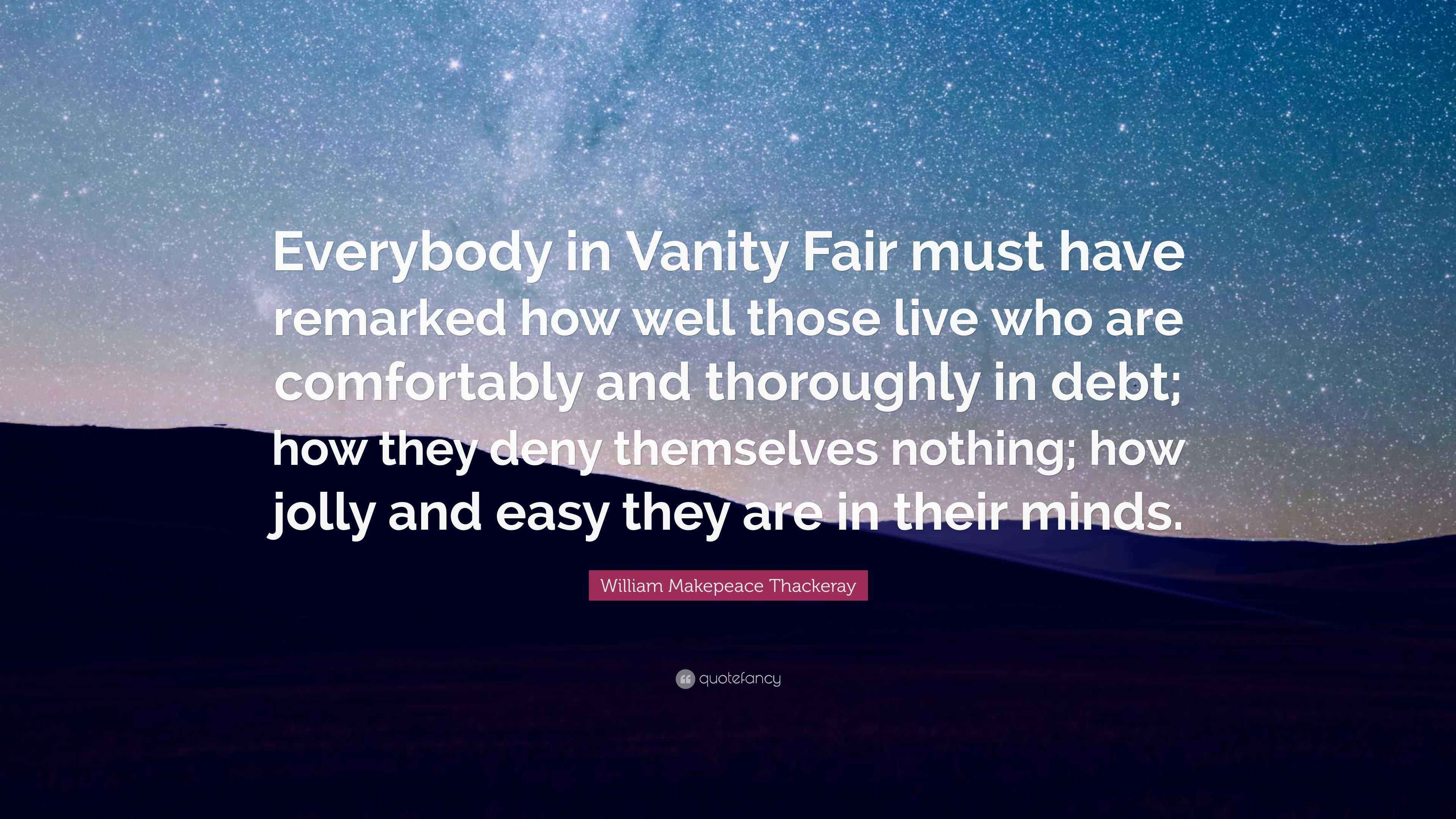 William Makepeace Thackeray Quote: “Everybody in Vanity Fair must have ...