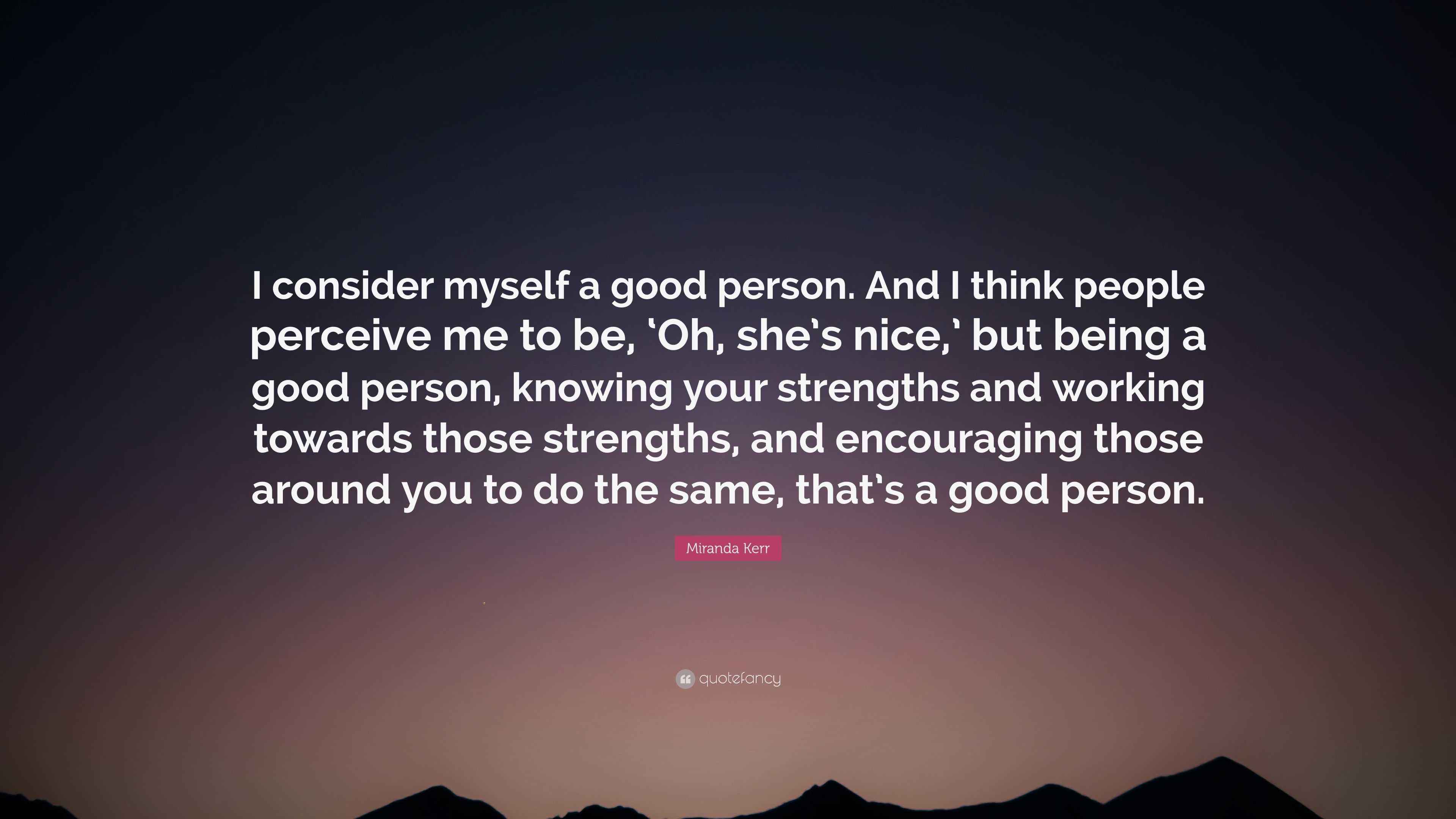 Miranda Kerr Quote: “I consider myself a good person. And I think ...