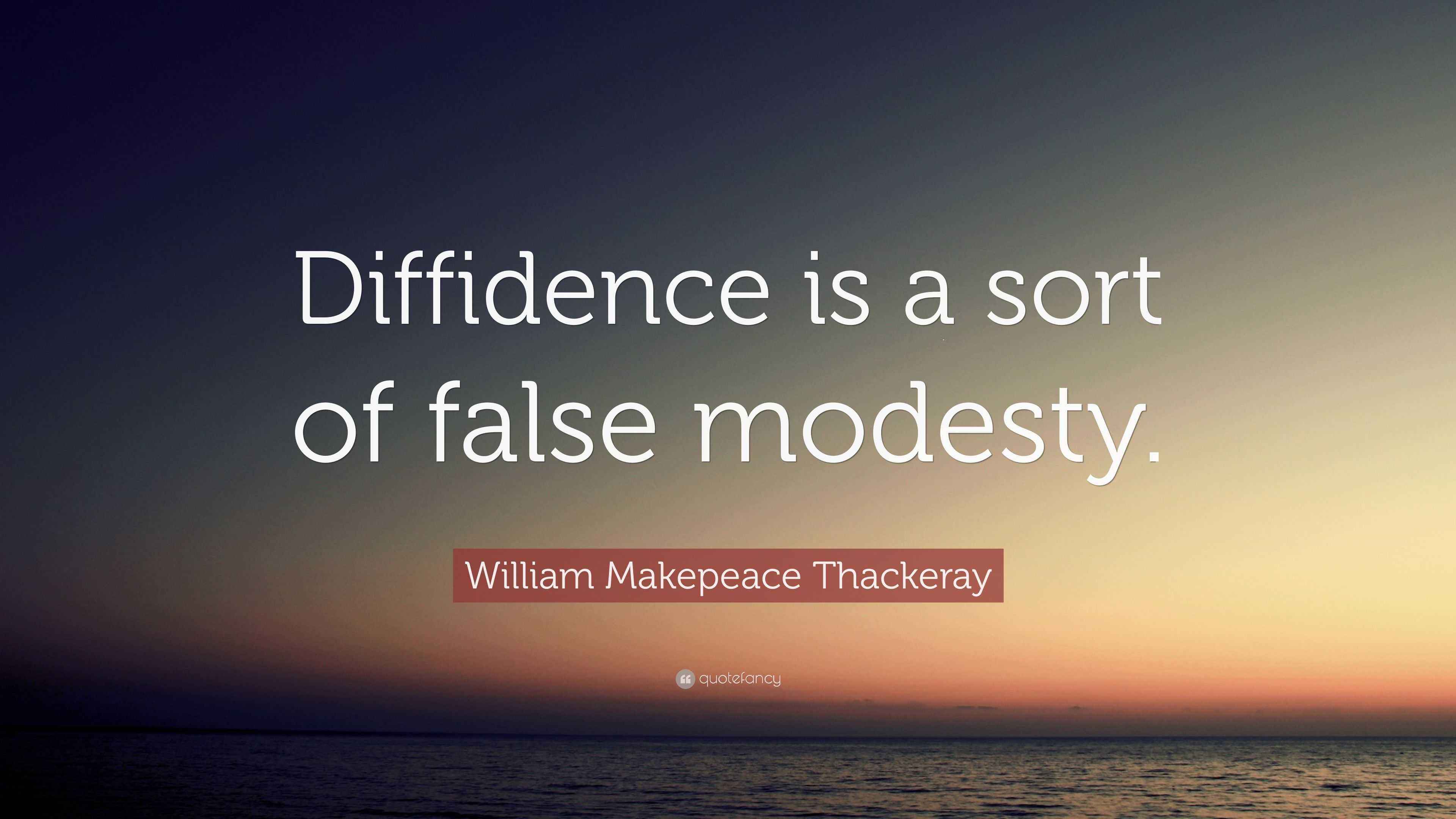 William Makepeace Thackeray Quote: “Diffidence is a sort of false modesty.”