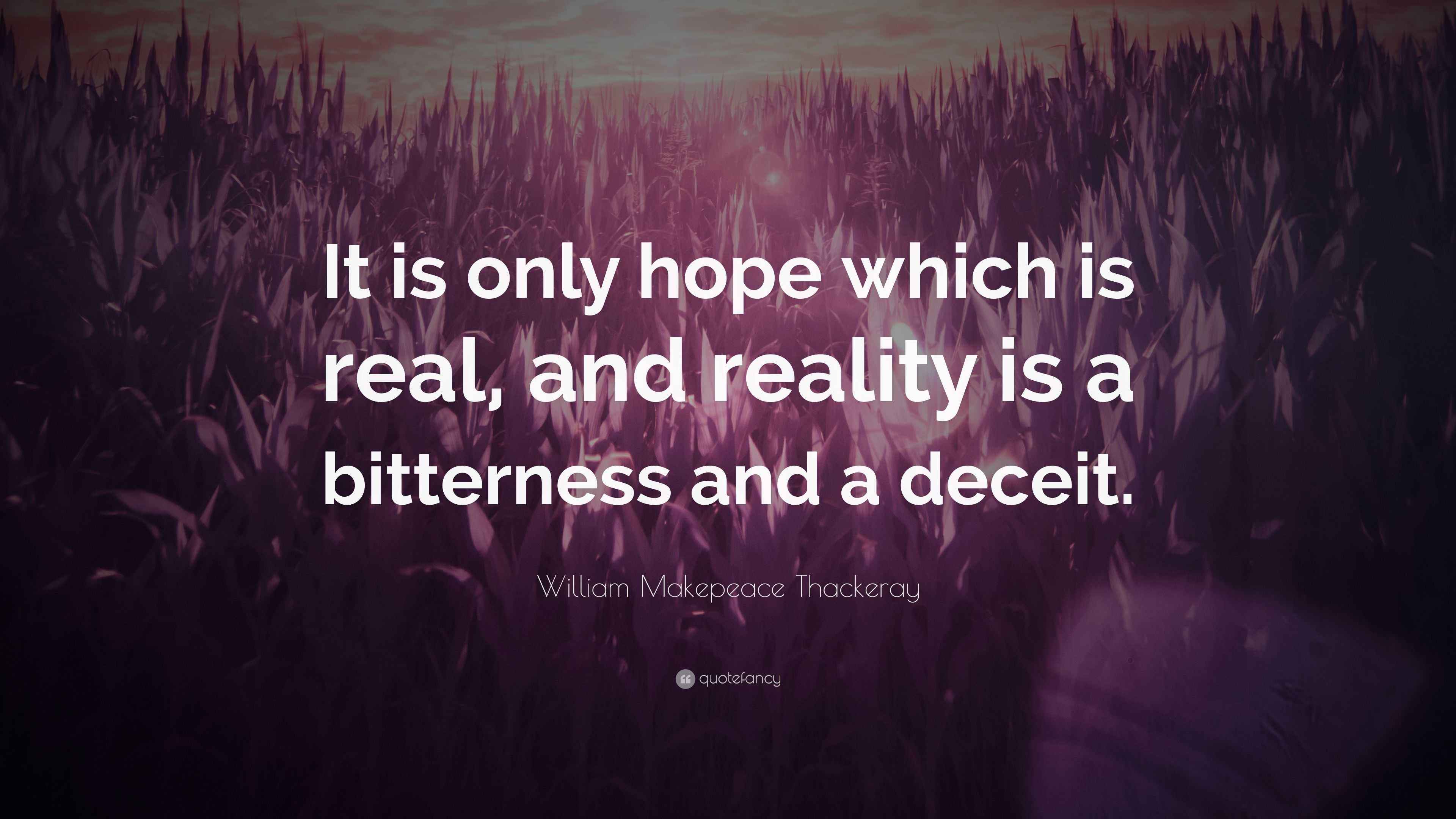 William Makepeace Thackeray Quote: “It is only hope which is real, and ...