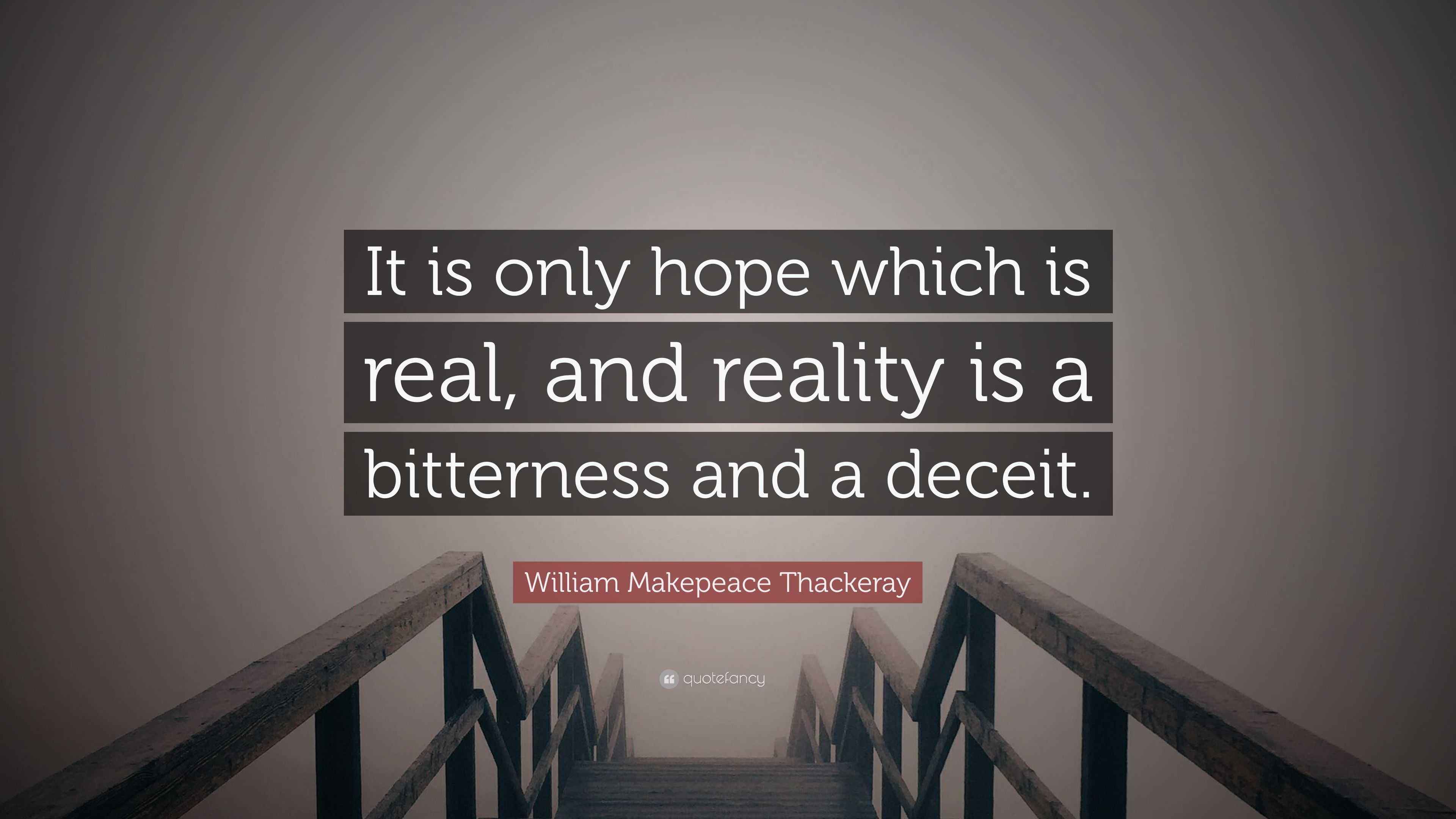 William Makepeace Thackeray Quote: “It is only hope which is real, and ...