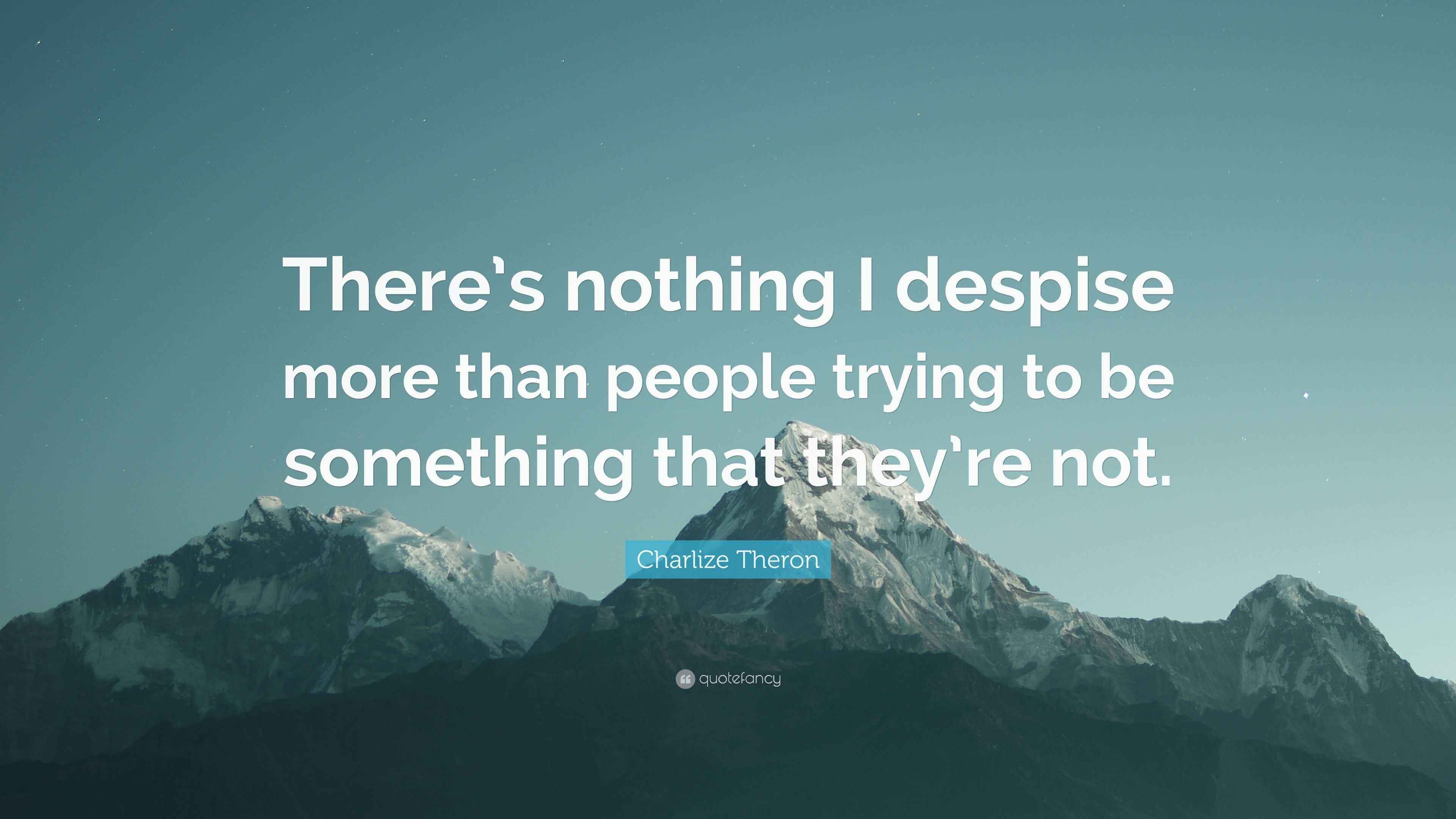 Charlize Theron Quote: “There’s nothing I despise more than people ...