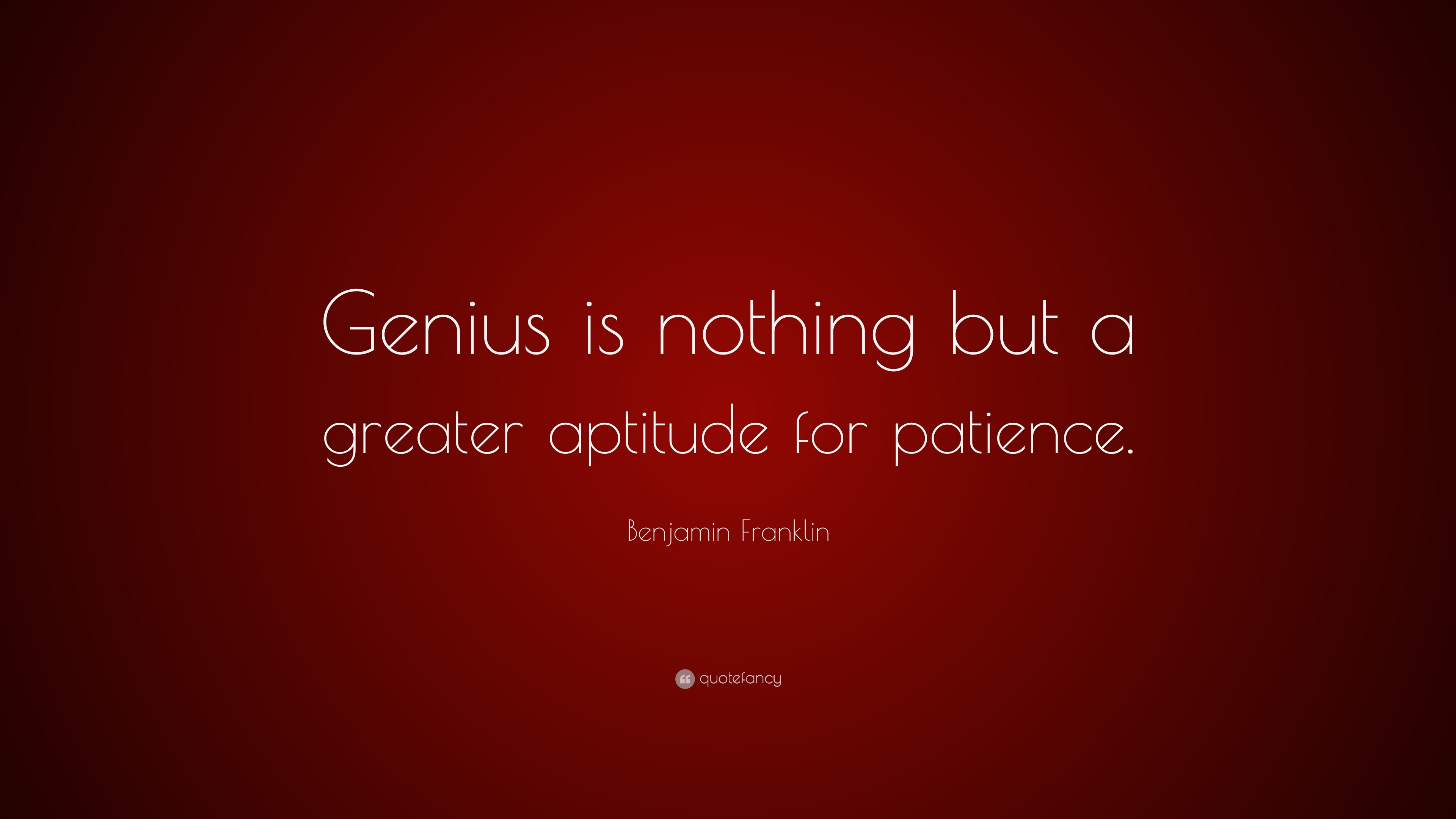 Benjamin Franklin Quote: “Genius is nothing but a greater aptitude for ...