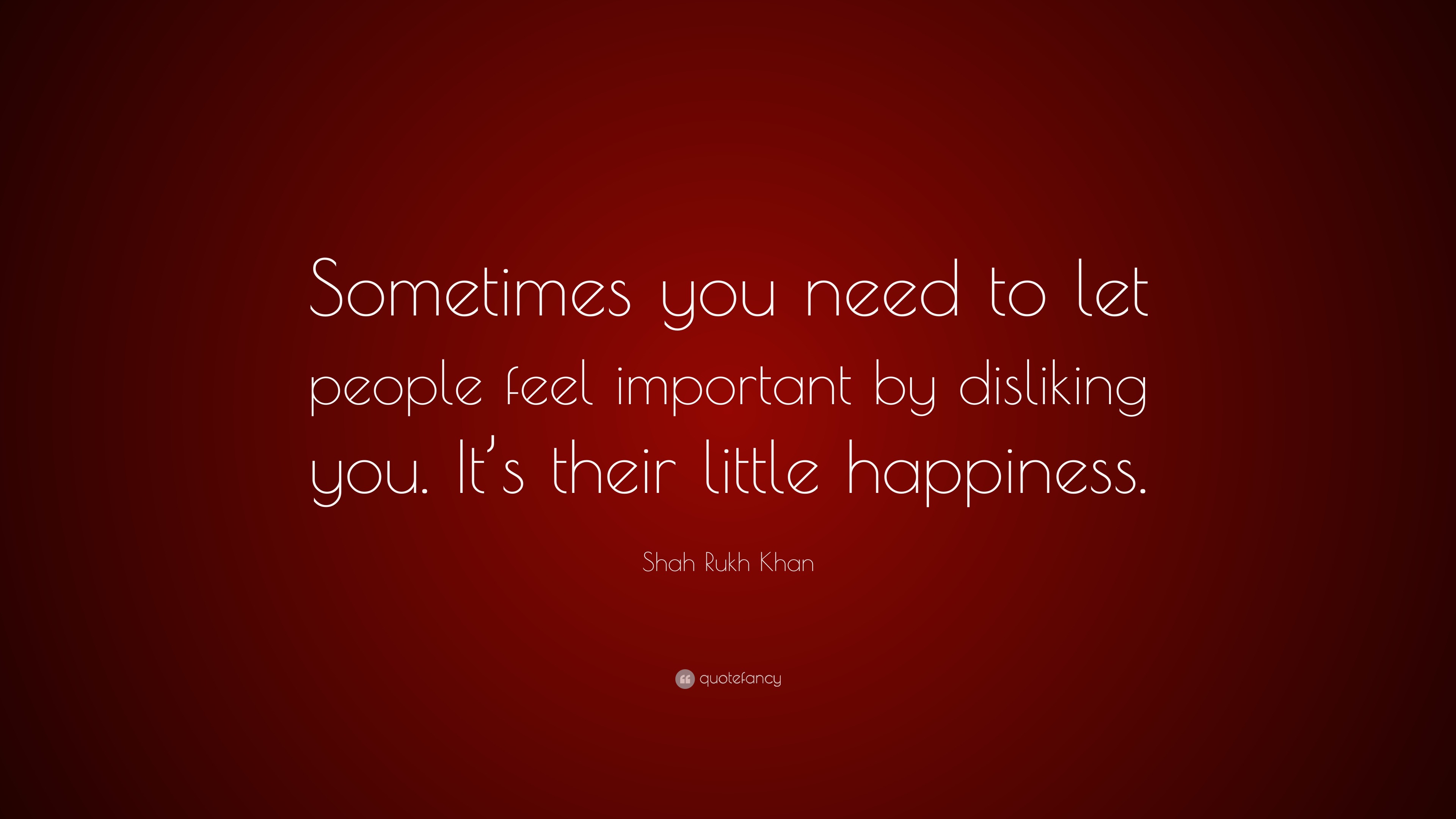 Shah Rukh Khan Quote: “Sometimes you need to let people feel important ...
