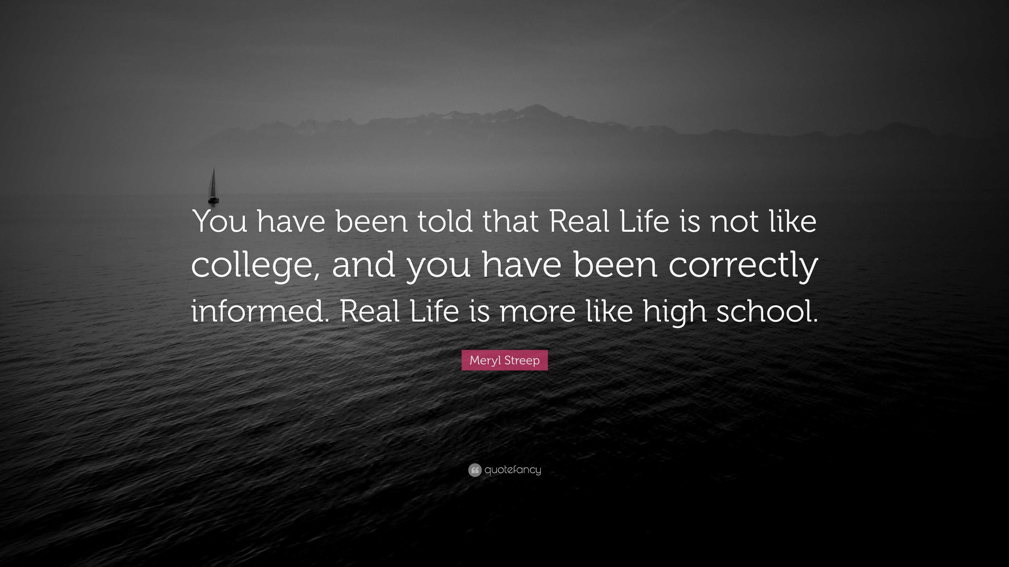 Meryl Streep Quote: “You have been told that Real Life is not like ...