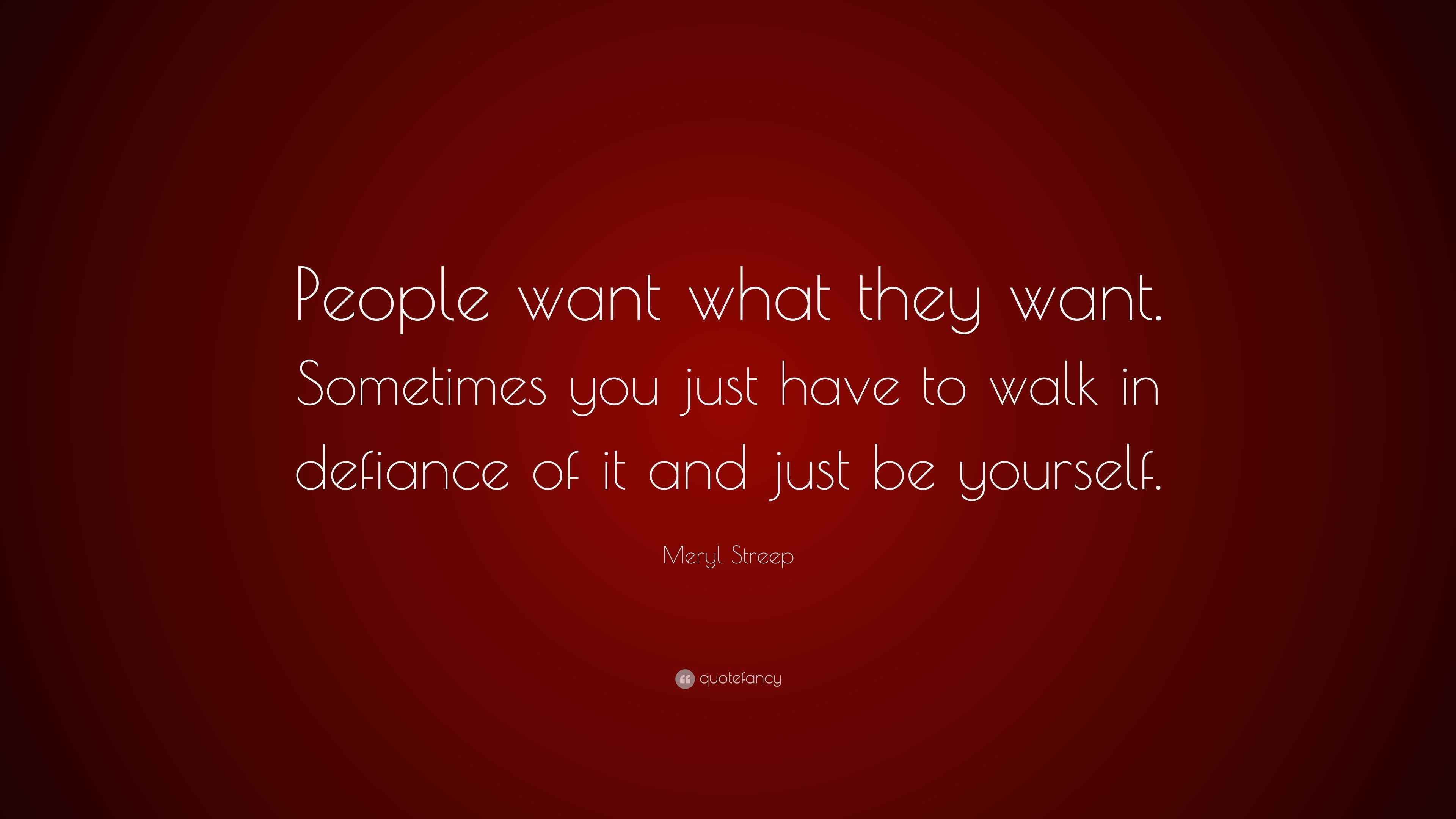 Meryl Streep Quote: “People want what they want. Sometimes you just ...