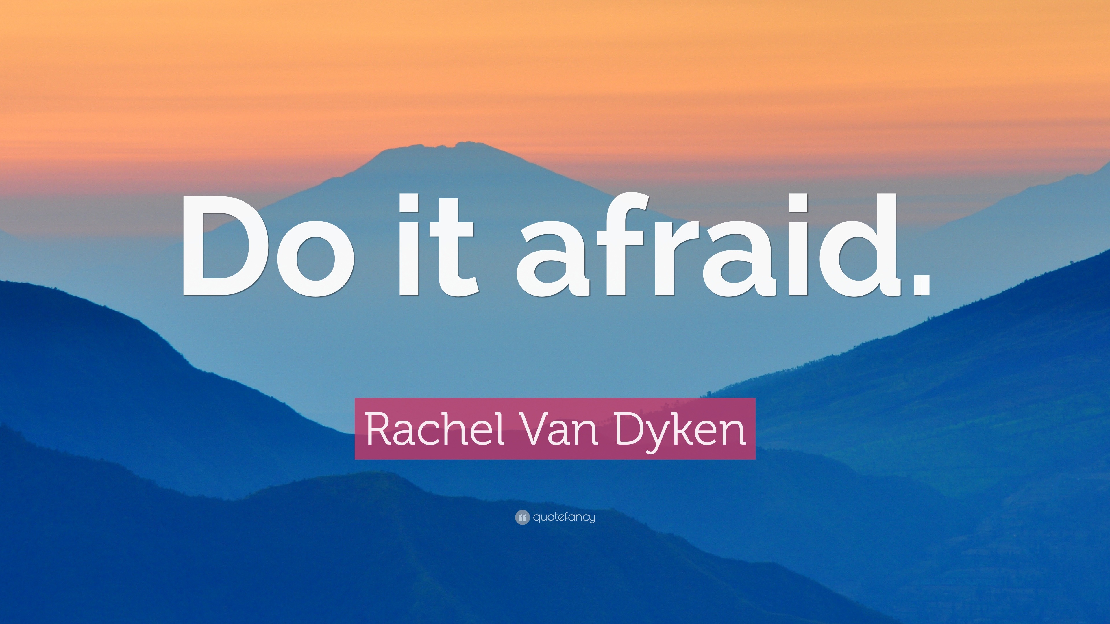 Rachel Van Dyken Quote: “Do it afraid.”