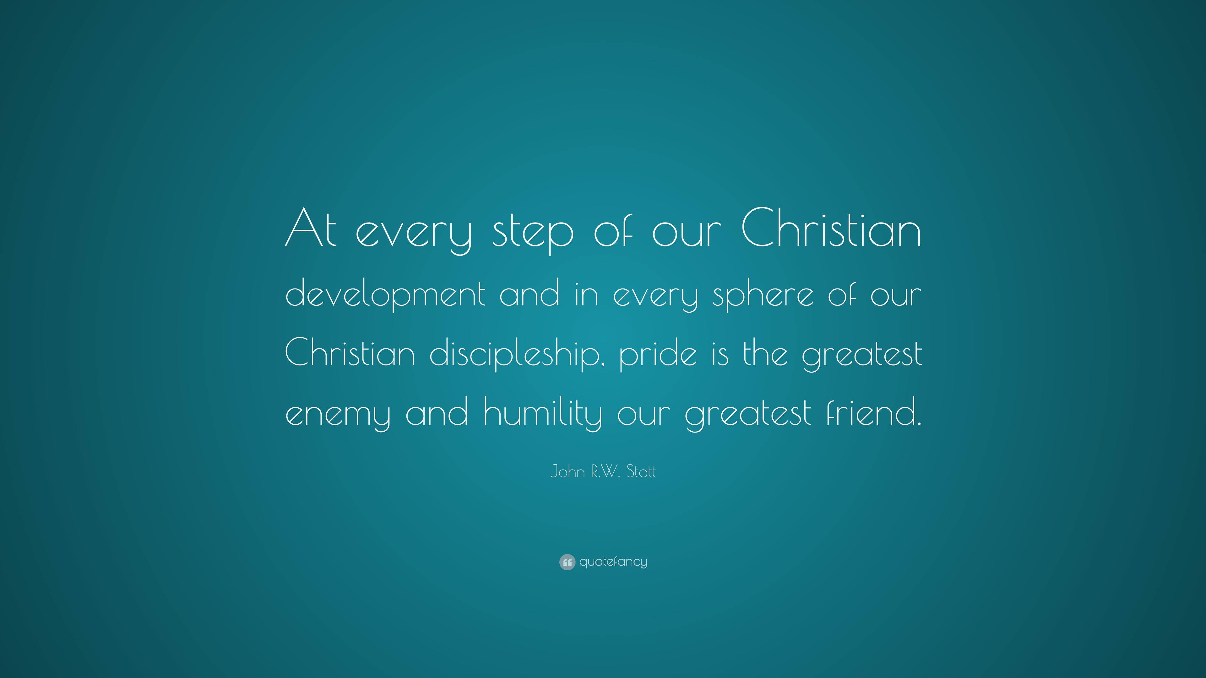 John R.W. Stott Quote: “At every step of our Christian development and ...