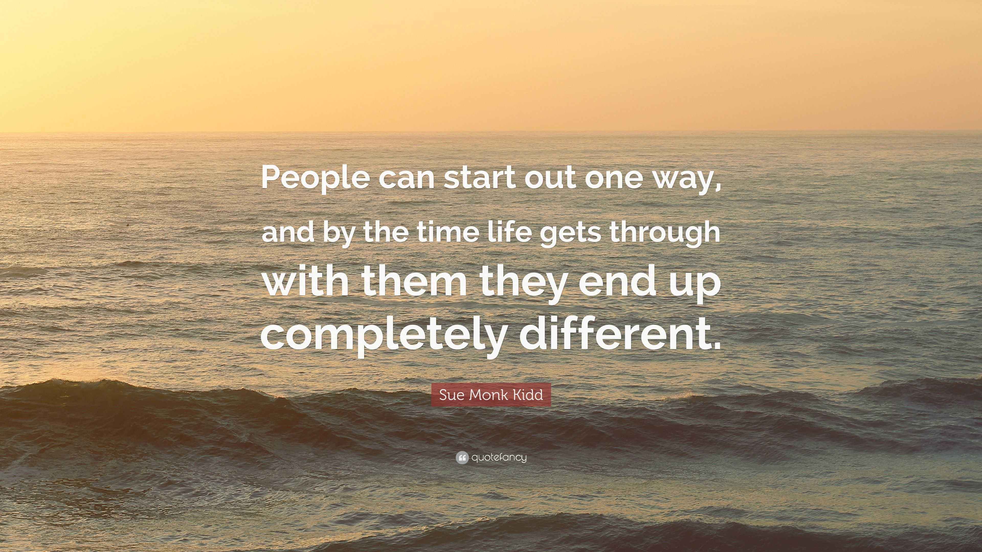 Sue Monk Kidd Quote: “People can start out one way, and by the time ...