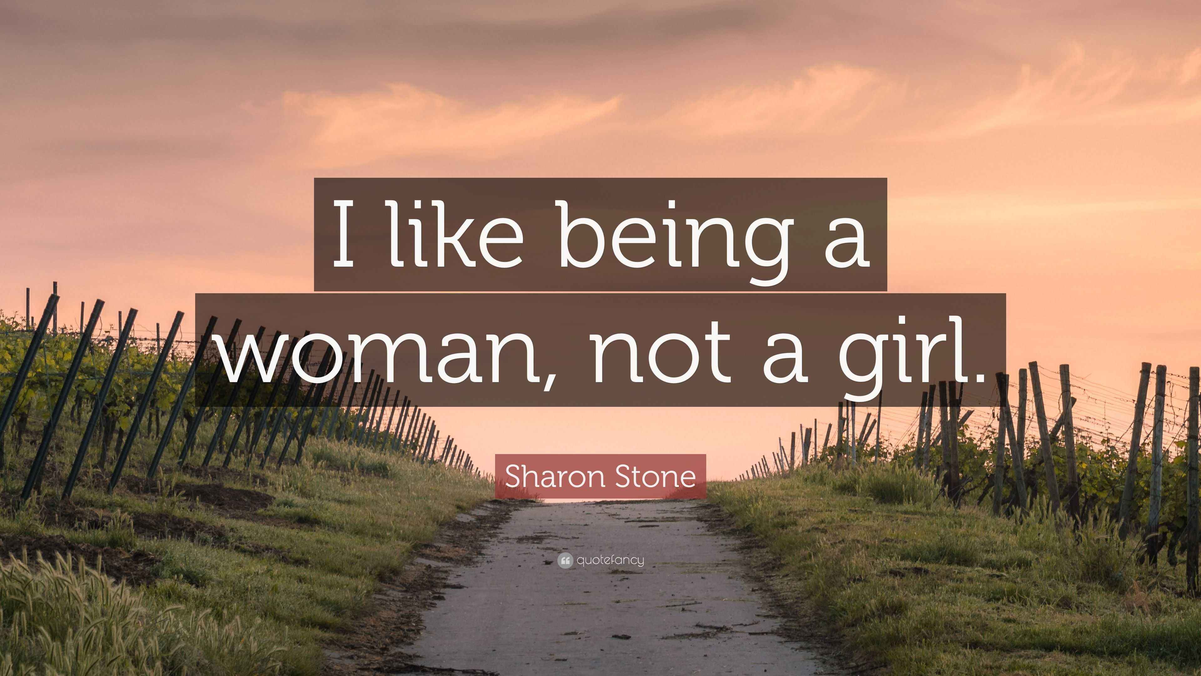 Sharon Stone Quote: “I like being a woman, not a girl.”