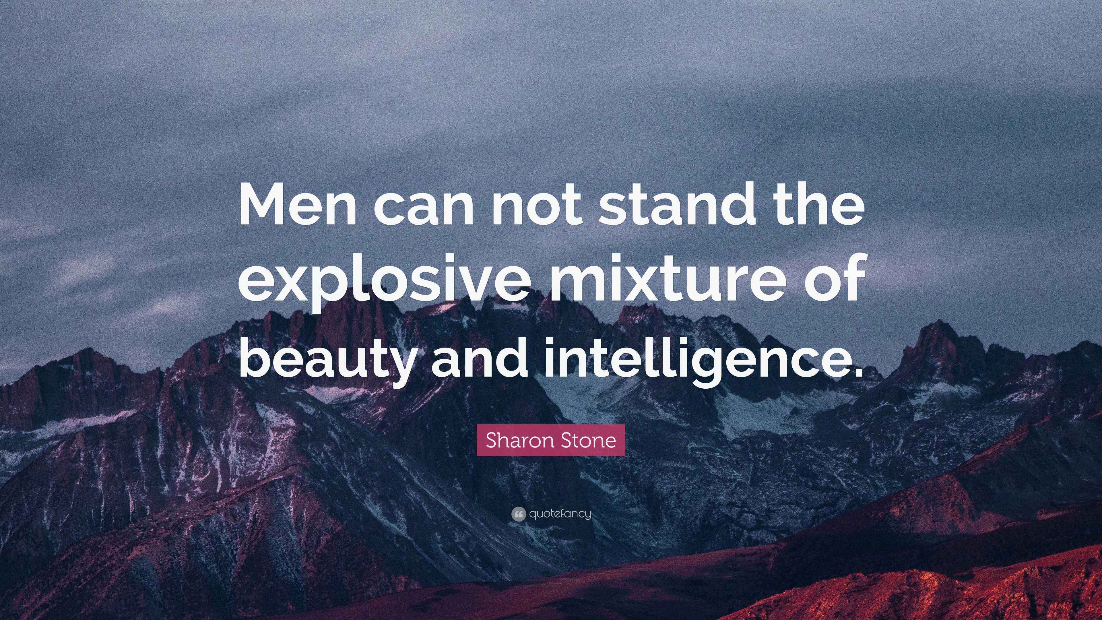 Sharon Stone Quote: “Men can not stand the explosive mixture of beauty ...
