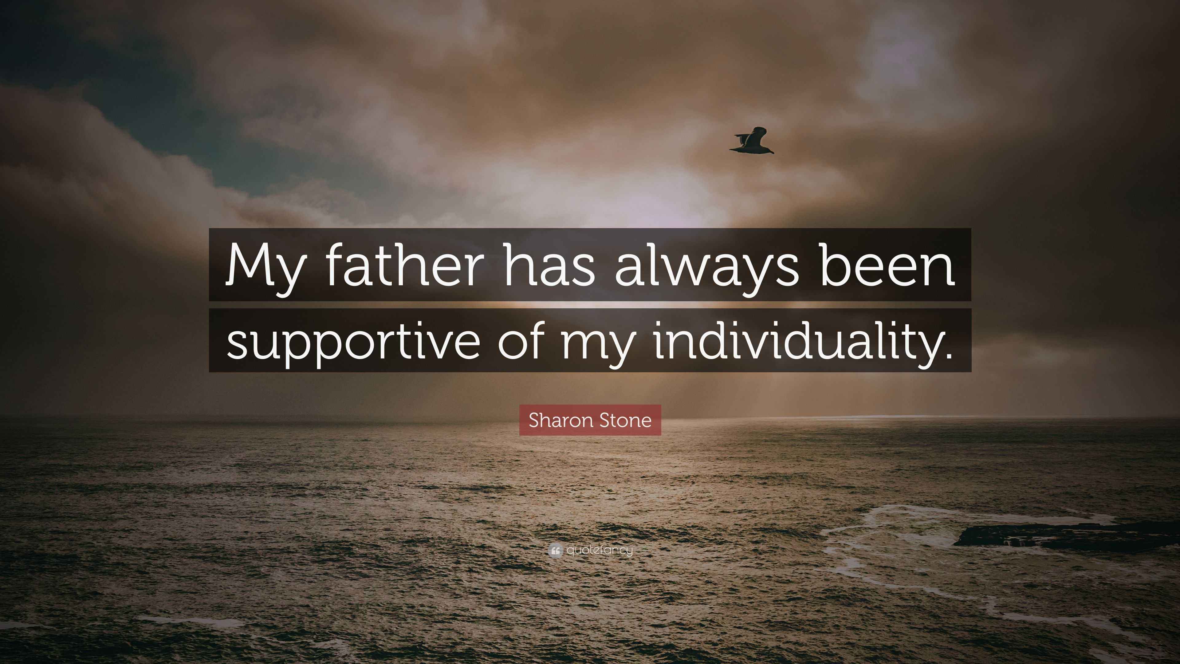 Sharon Stone Quote: “My father has always been supportive of my ...