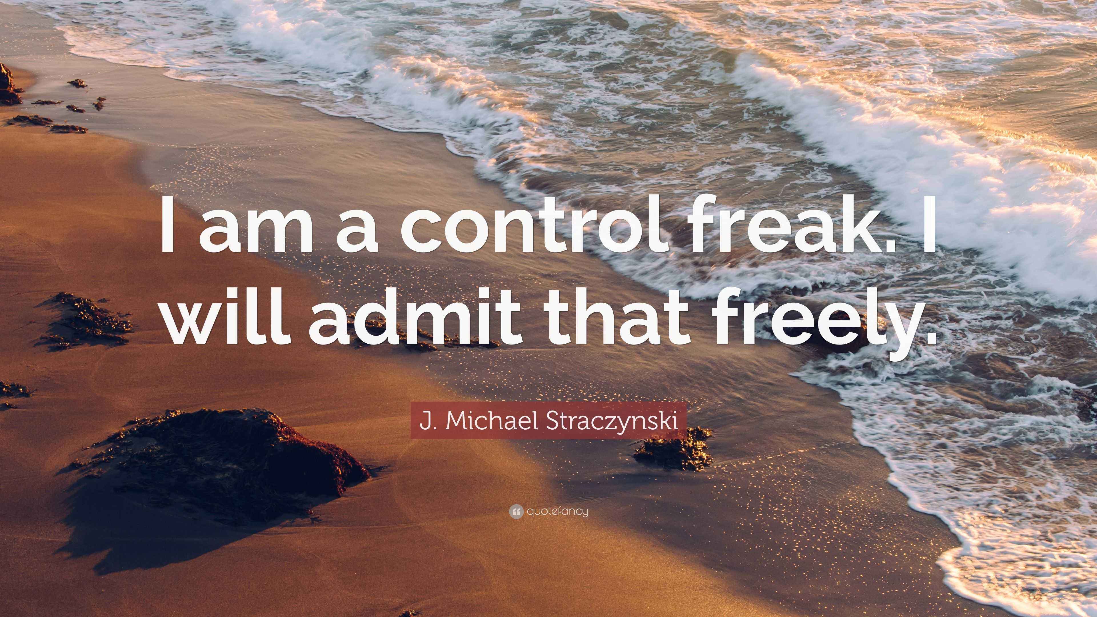 J. Michael Straczynski Quote: “I am a control freak. I will admit that ...