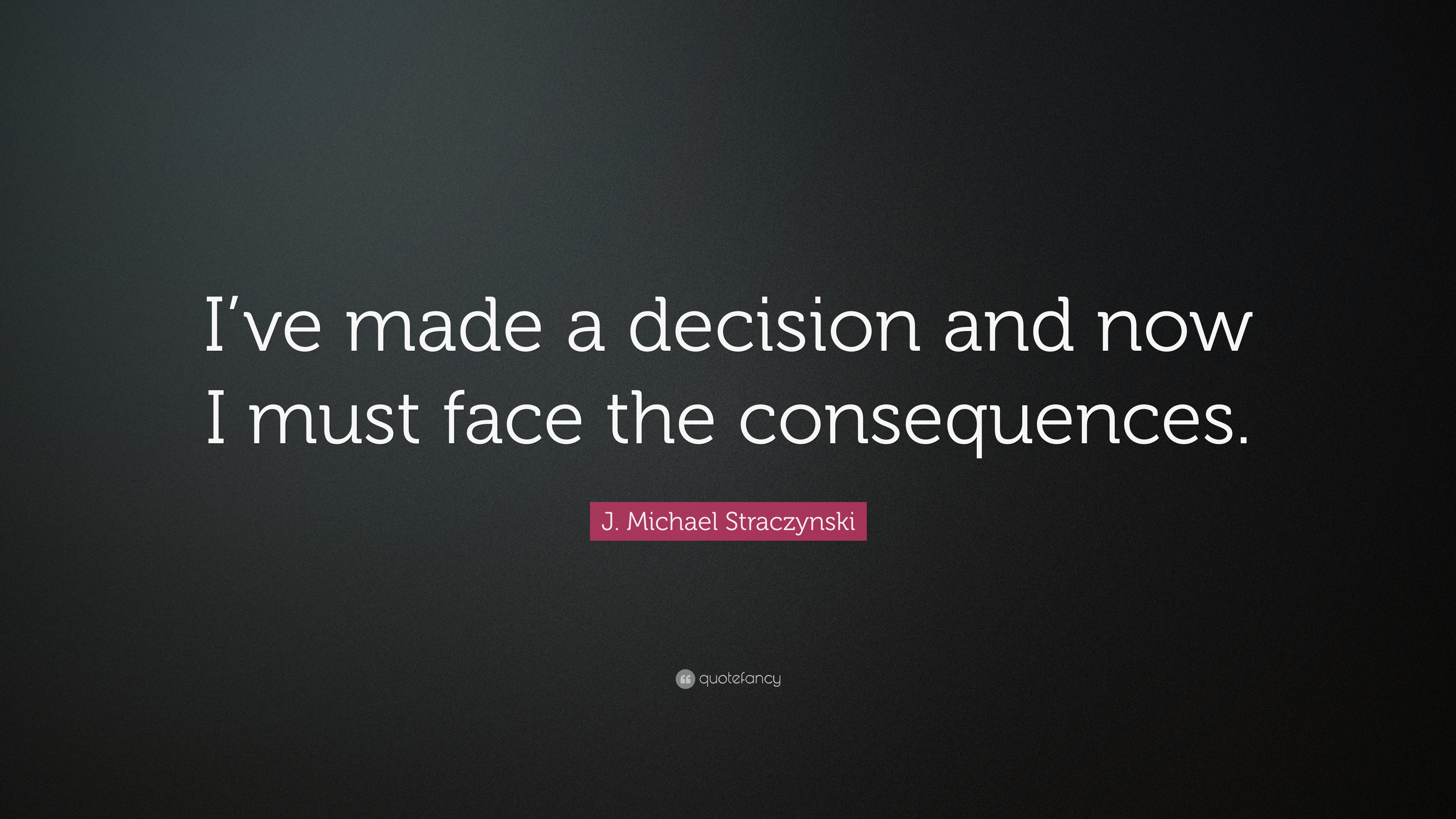 J. Michael Straczynski Quote: “I’ve made a decision and now I must face ...